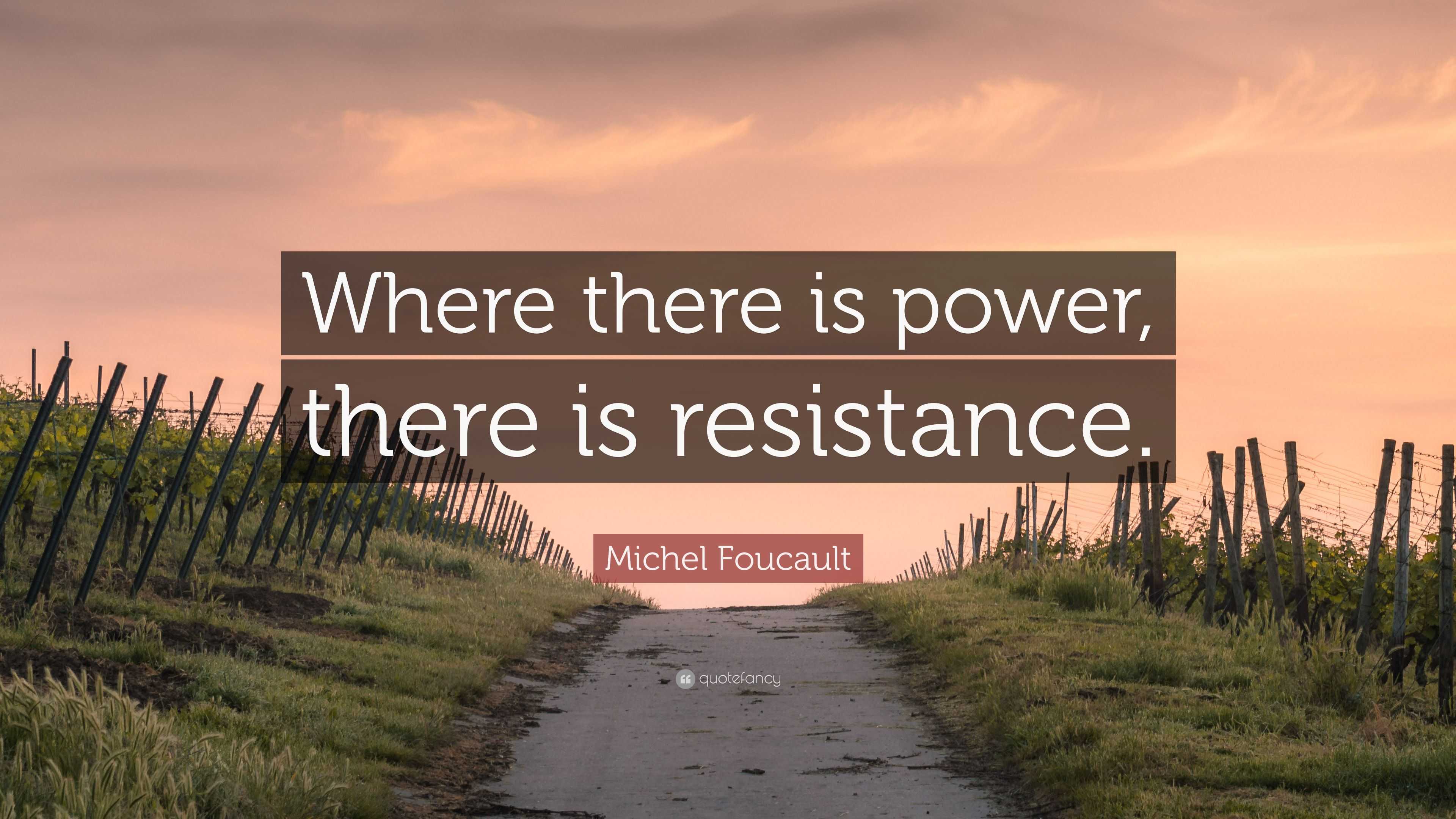 Michel Foucault Quote: “Where there is power, there is resistance.”