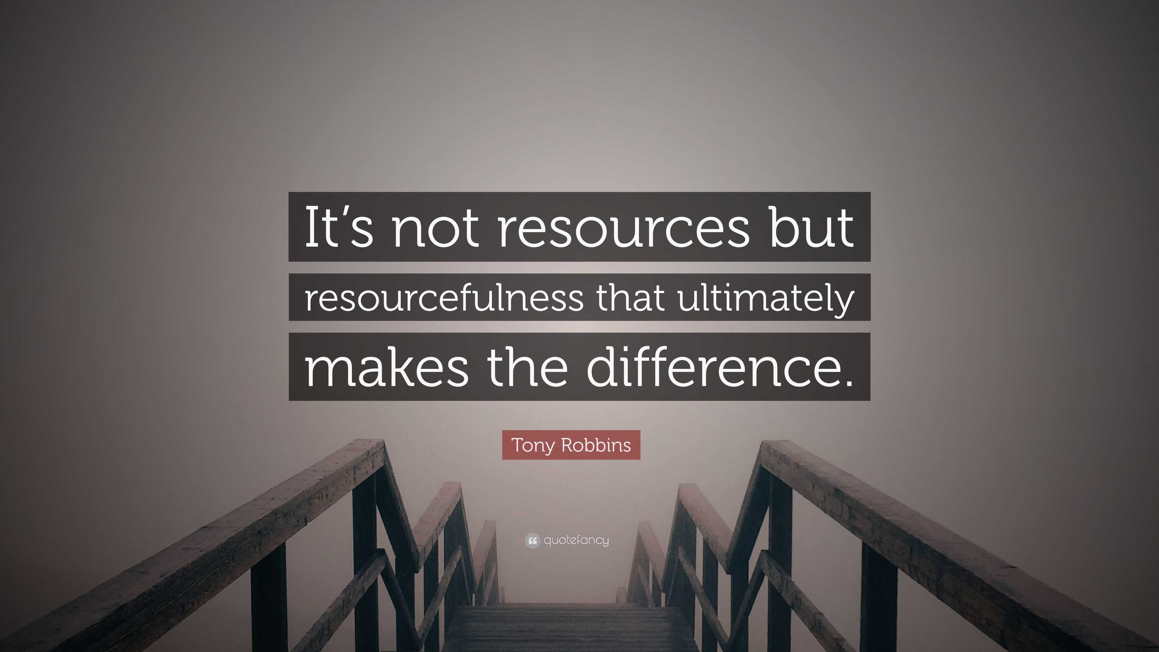 Tony Robbins Quote: “It’s not resources but resourcefulness that ...