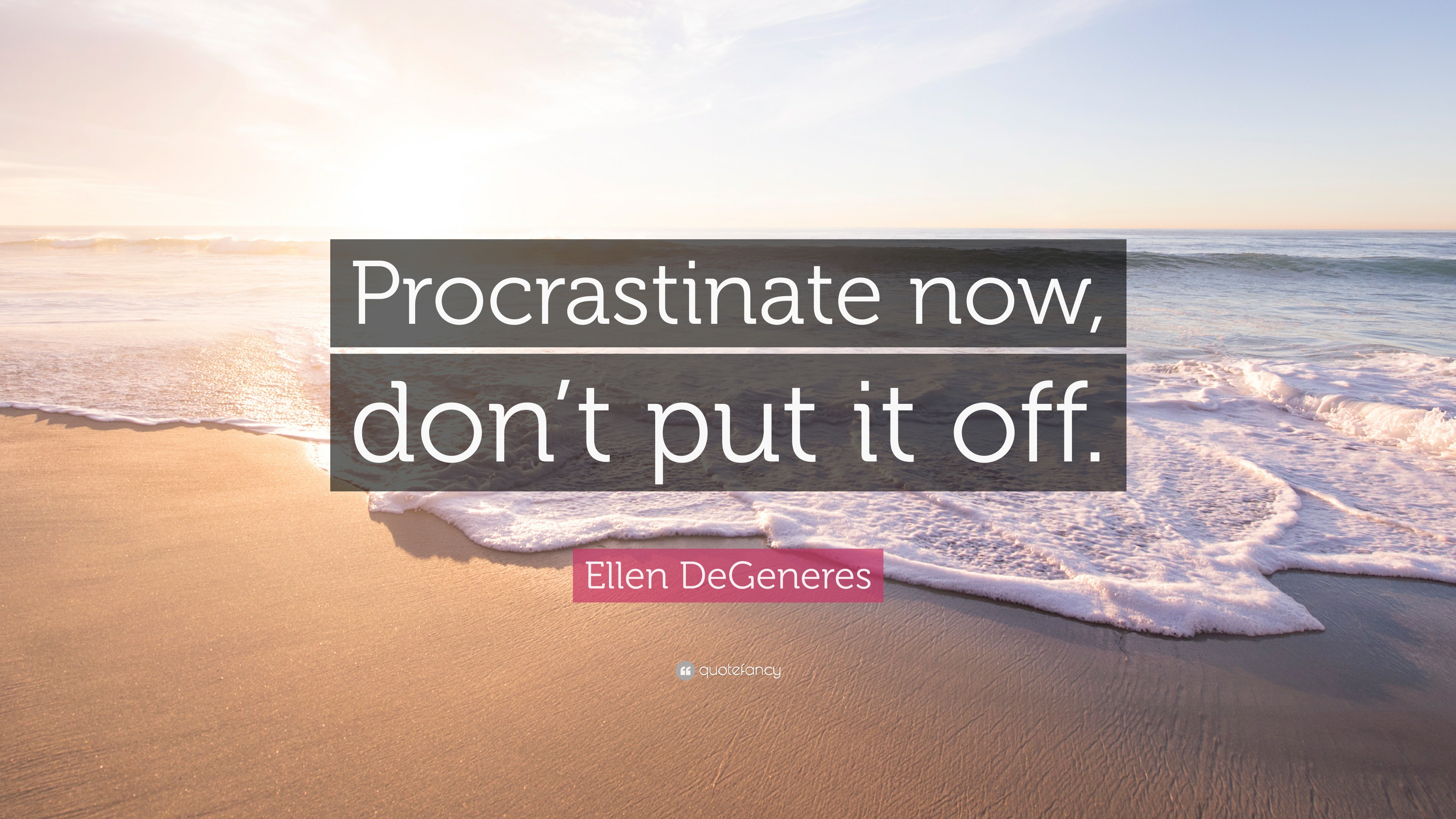 Ellen DeGeneres Quote: “Procrastinate now, don’t put it off.”