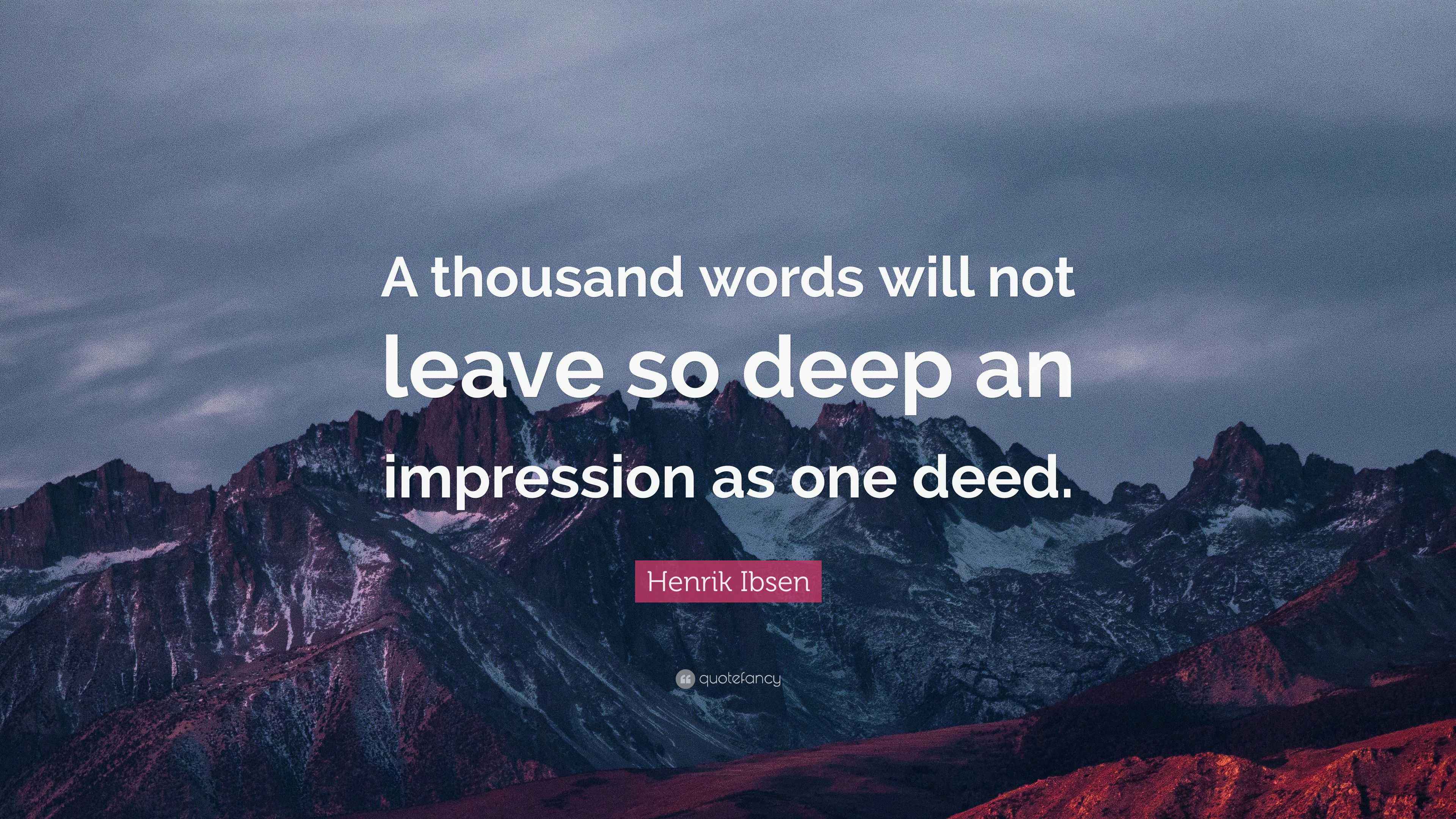 Henrik Ibsen Quote: “A thousand words will not leave so deep an ...