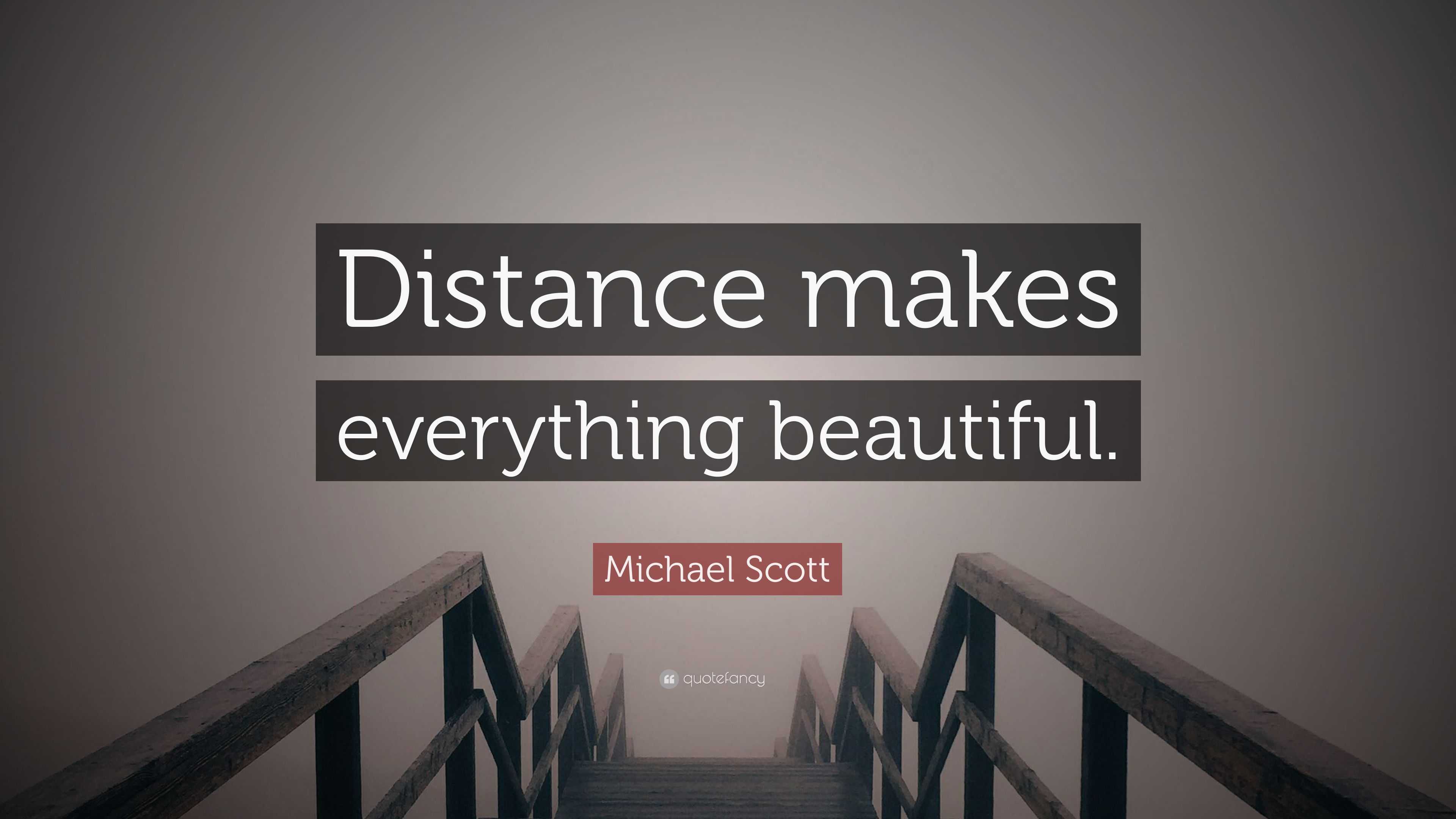 Michael Scott Quote: “Distance makes everything beautiful.”