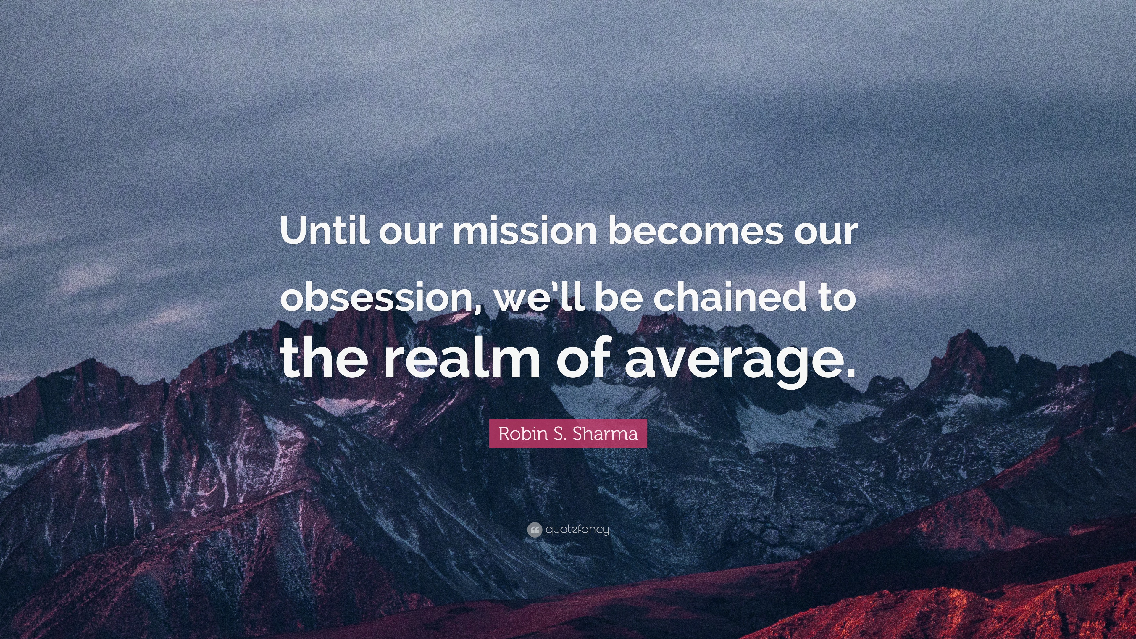 Robin S. Sharma Quote: “Until our mission becomes our obsession, we’ll ...