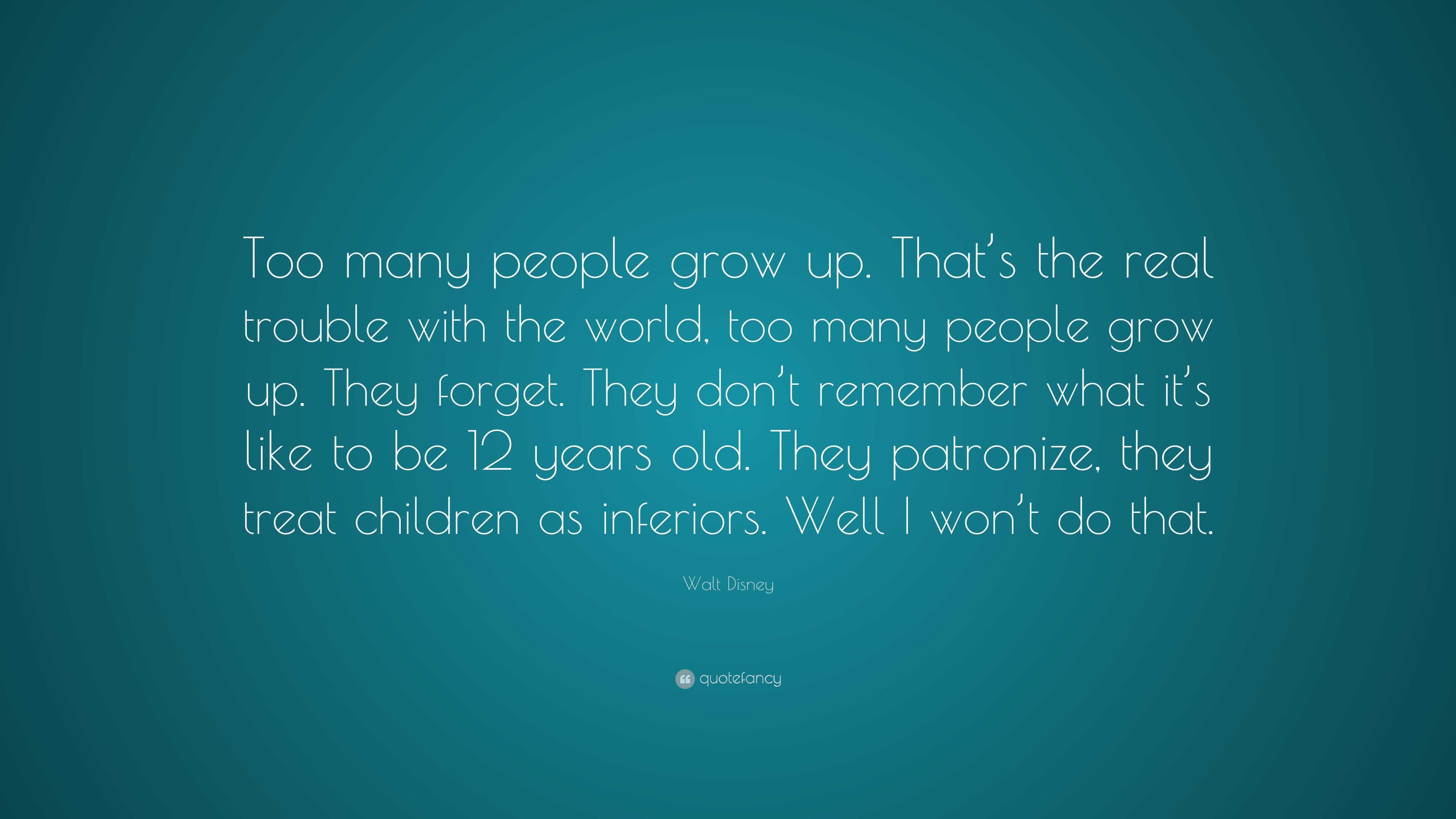 Walt Disney Quote: “Too many people grow up. That’s the real trouble ...