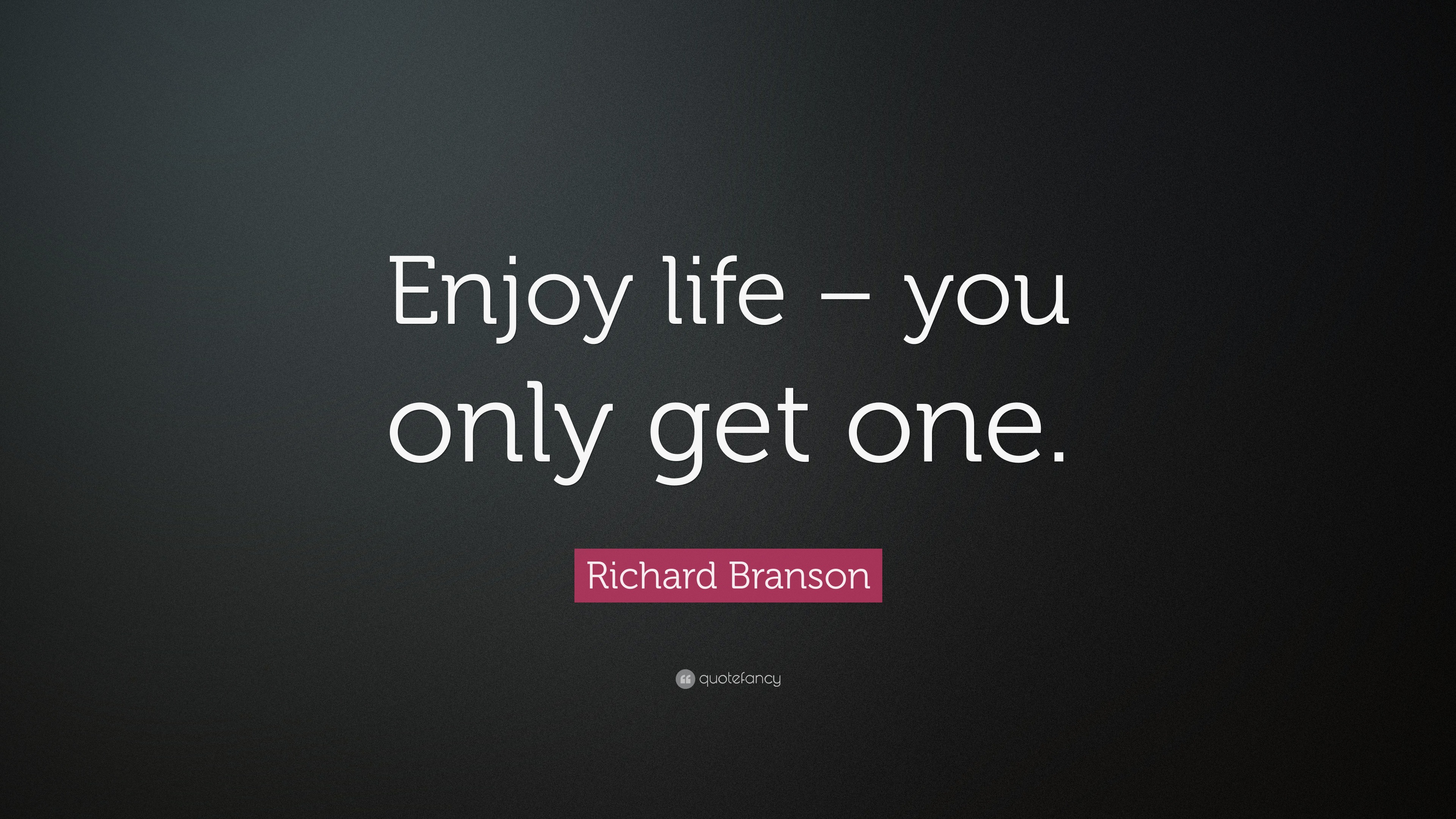 Richard Branson Quote: “Enjoy life – you only get one.”