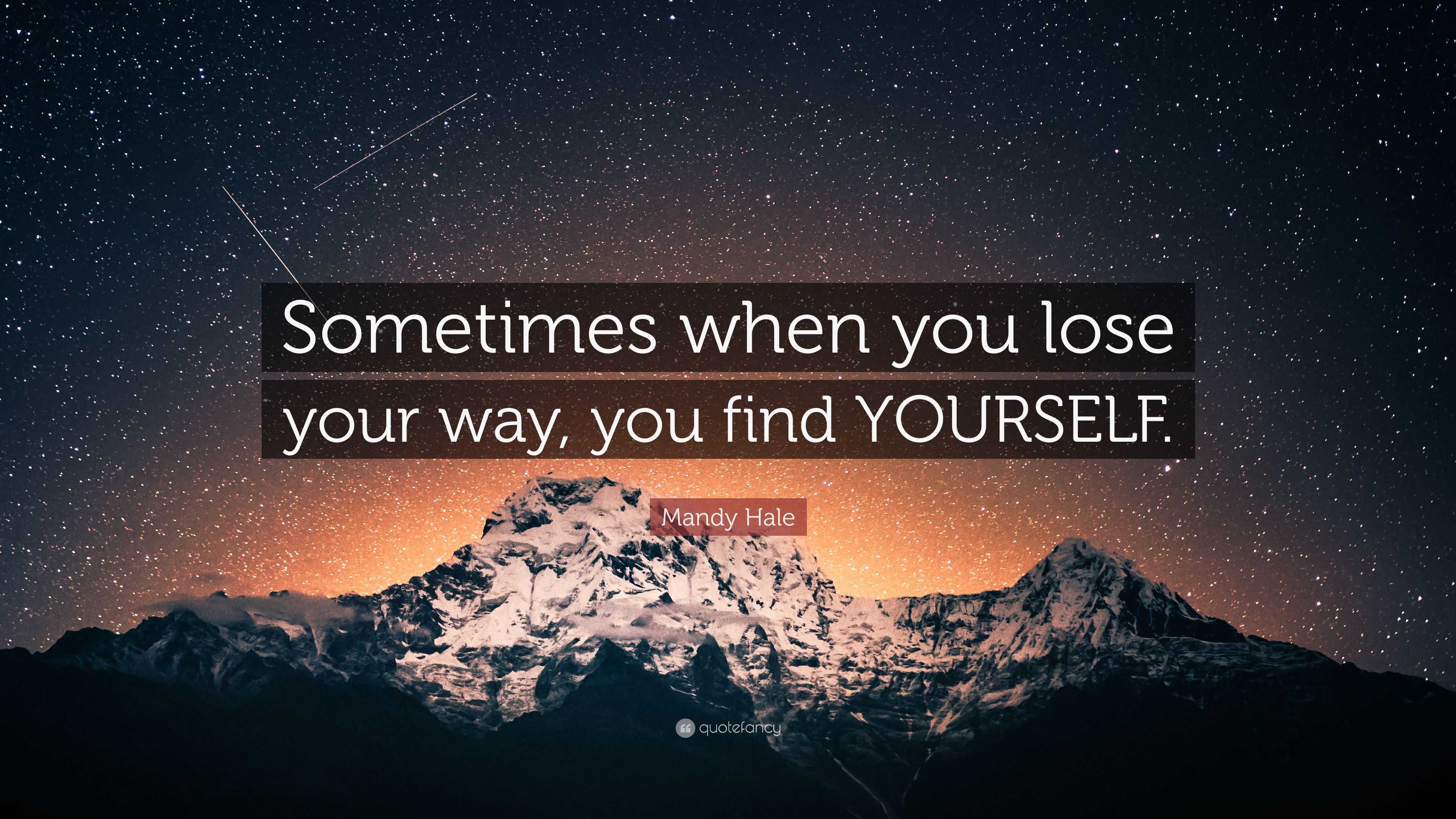 Mandy Hale Quote: “Sometimes when you lose your way, you find YOURSELF.”