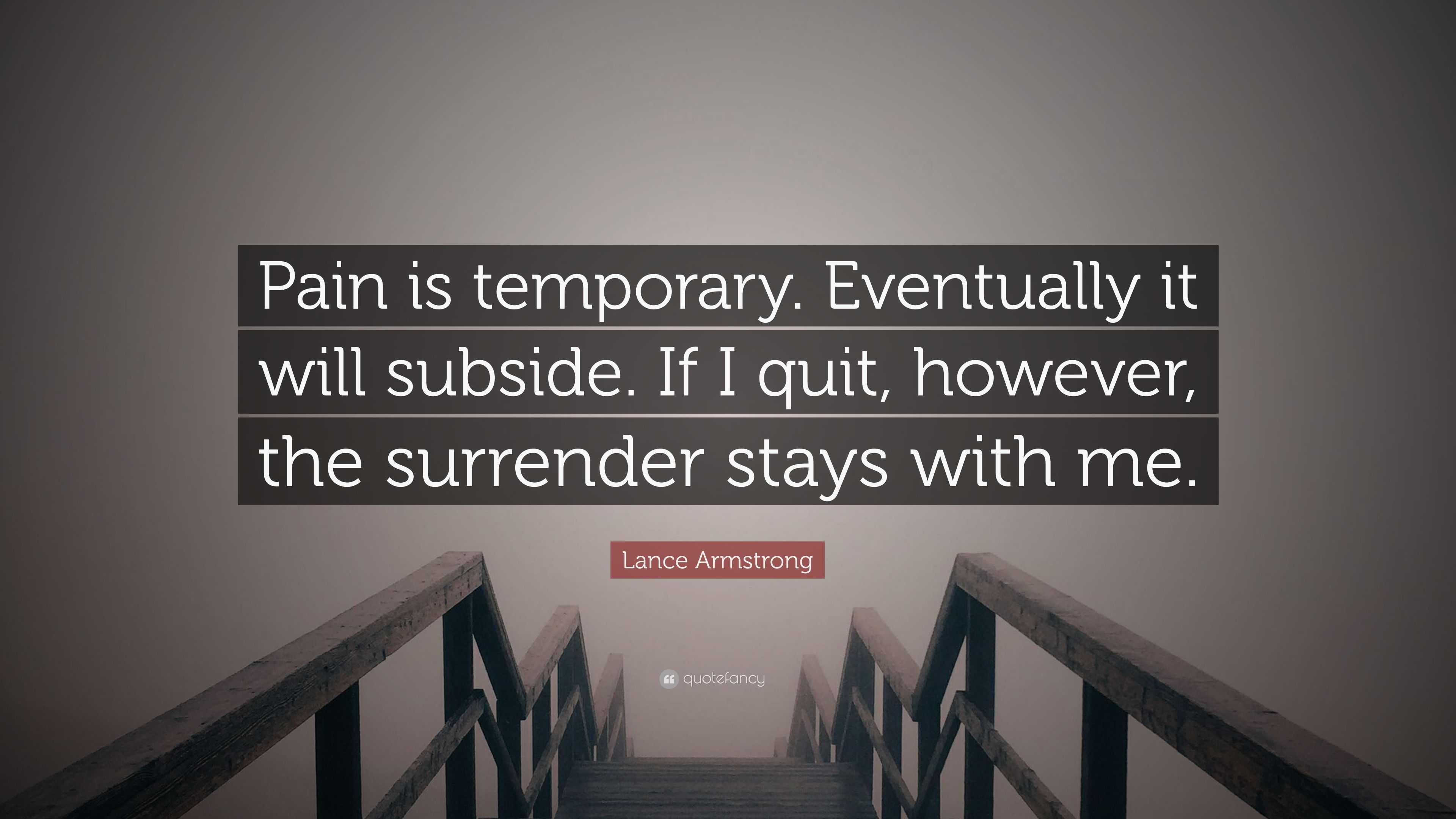 Lance Armstrong Quote: “Pain is temporary. Eventually it will subside ...