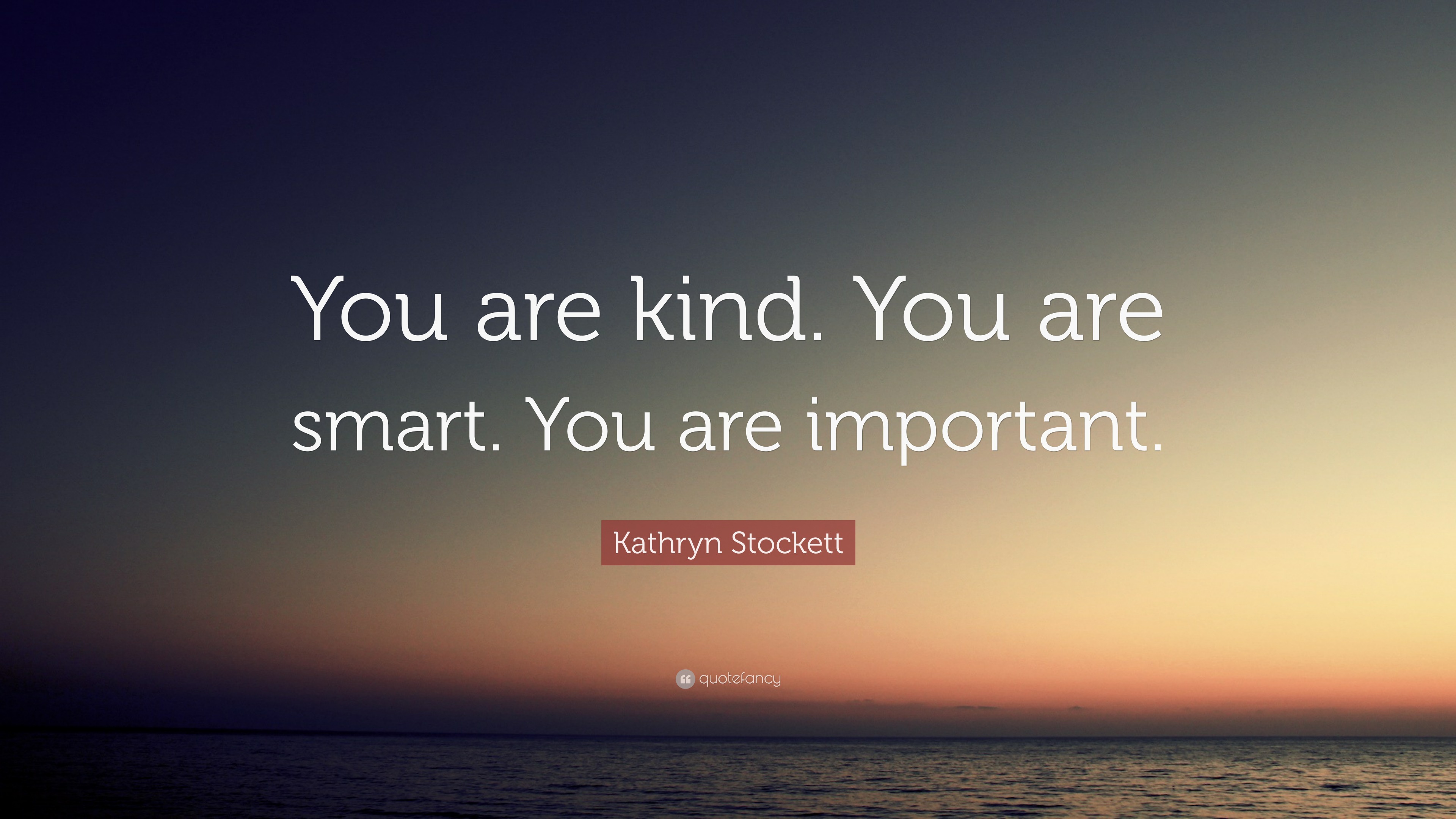 Kathryn Stockett Quote: “You are kind. You are smart. You are important.”