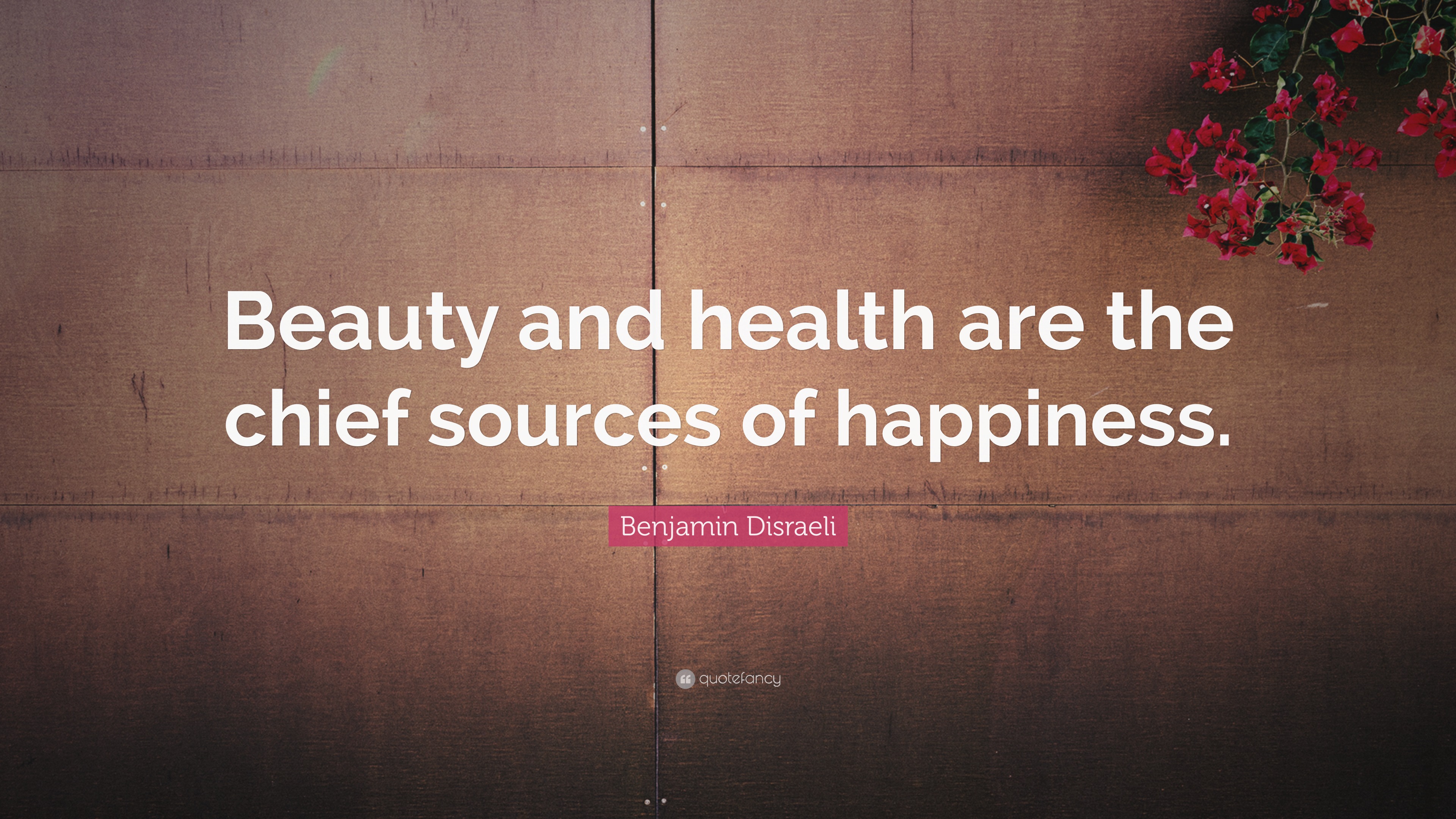 Benjamin Disraeli Quote: “Beauty and health are the chief sources of ...