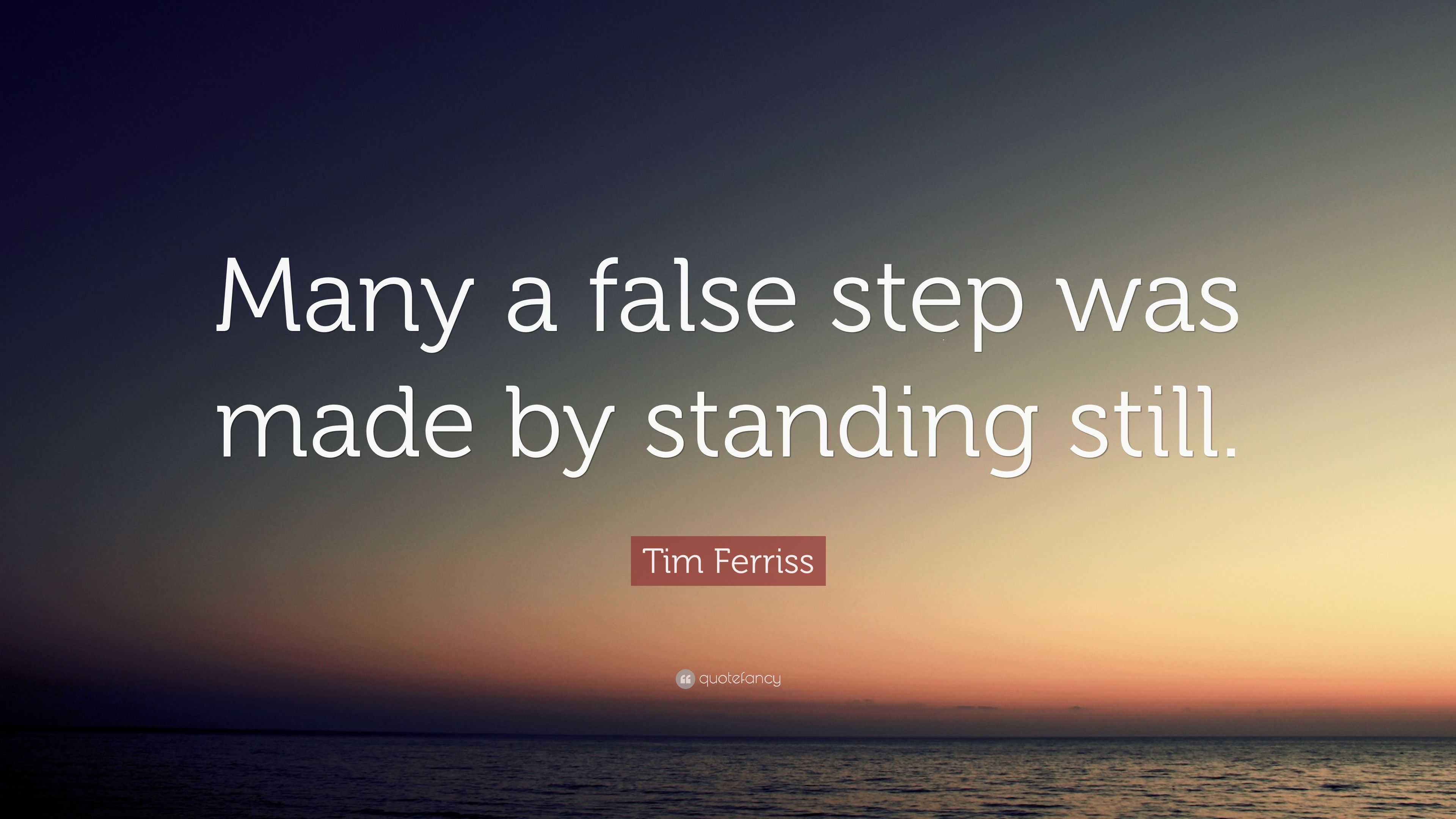 Tim Ferriss Quote: “Many a false step was made by standing still.”