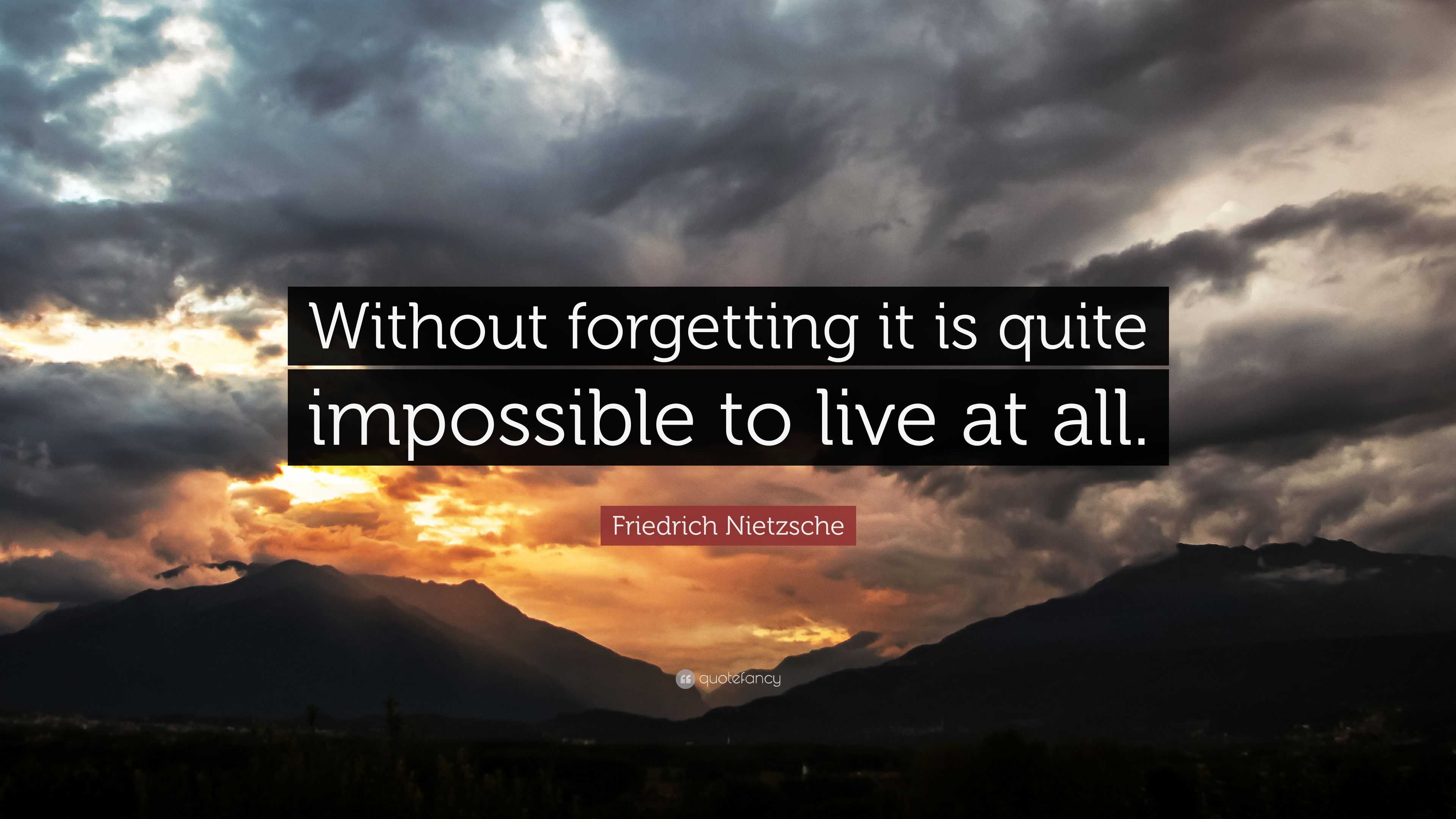 Friedrich Nietzsche Quote: “Without forgetting it is quite impossible ...