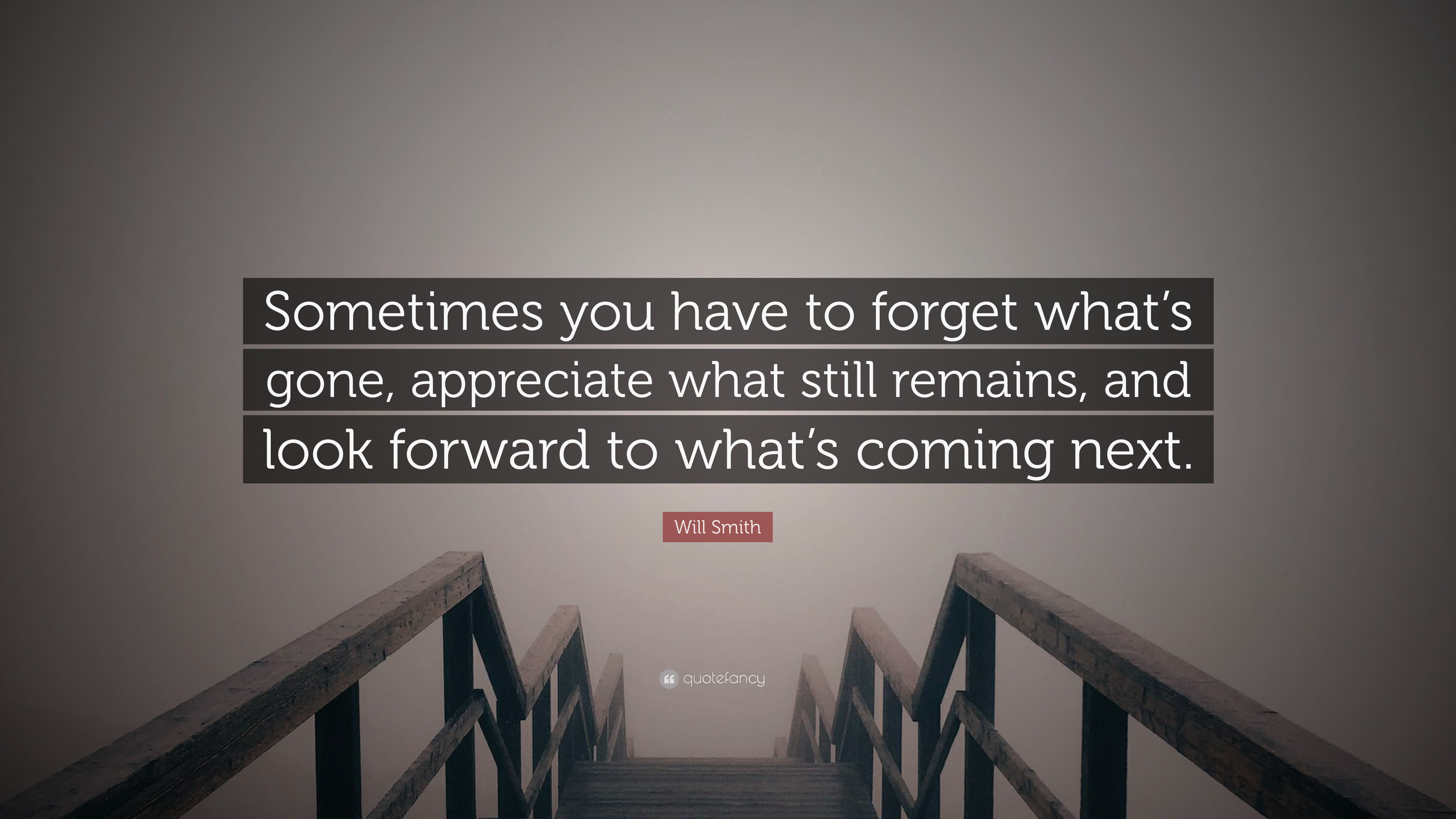 Will Smith Quote: “Sometimes you have to forget what’s gone, appreciate ...
