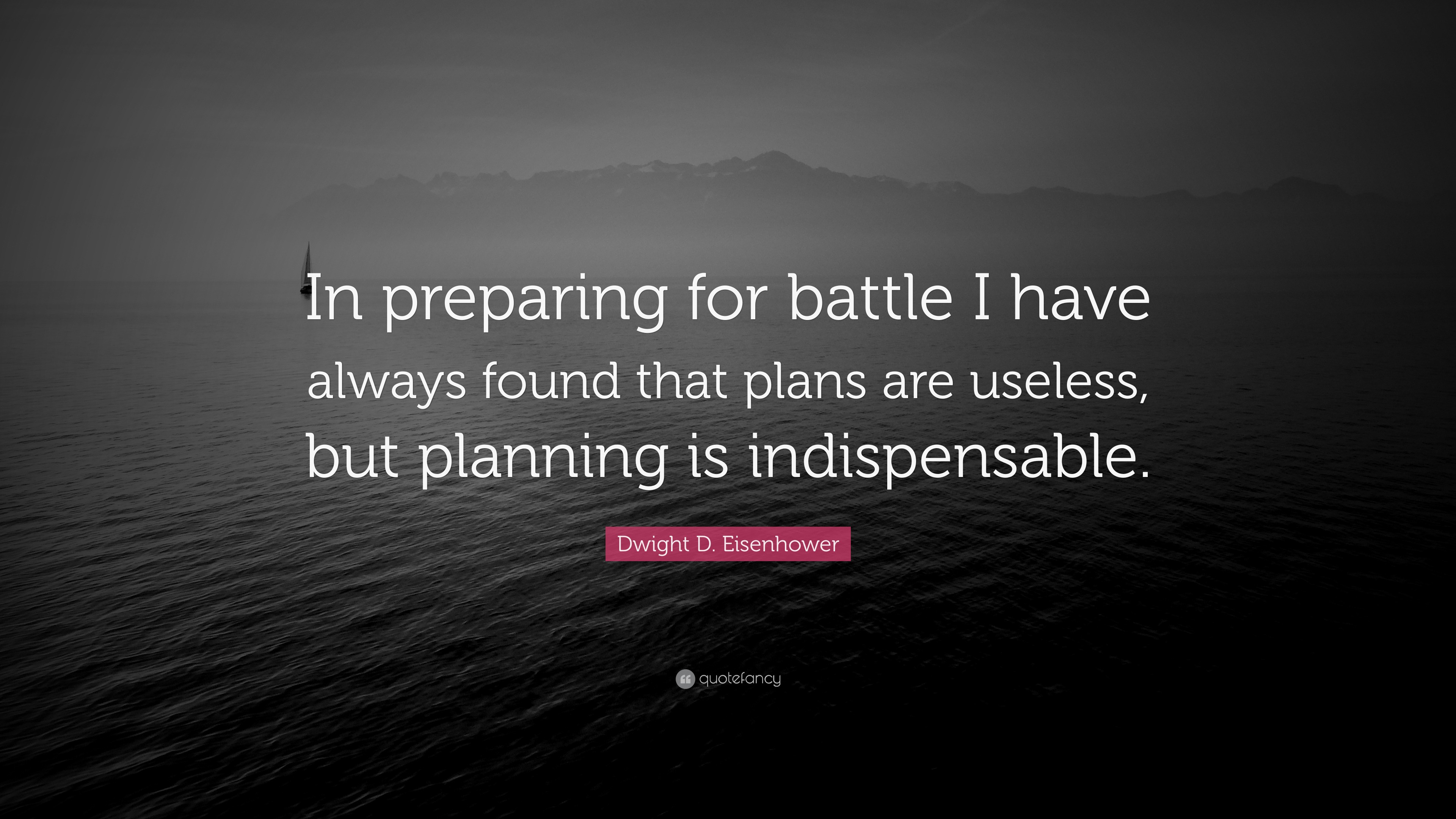 Dwight D. Eisenhower Quote: “In preparing for battle I have always ...