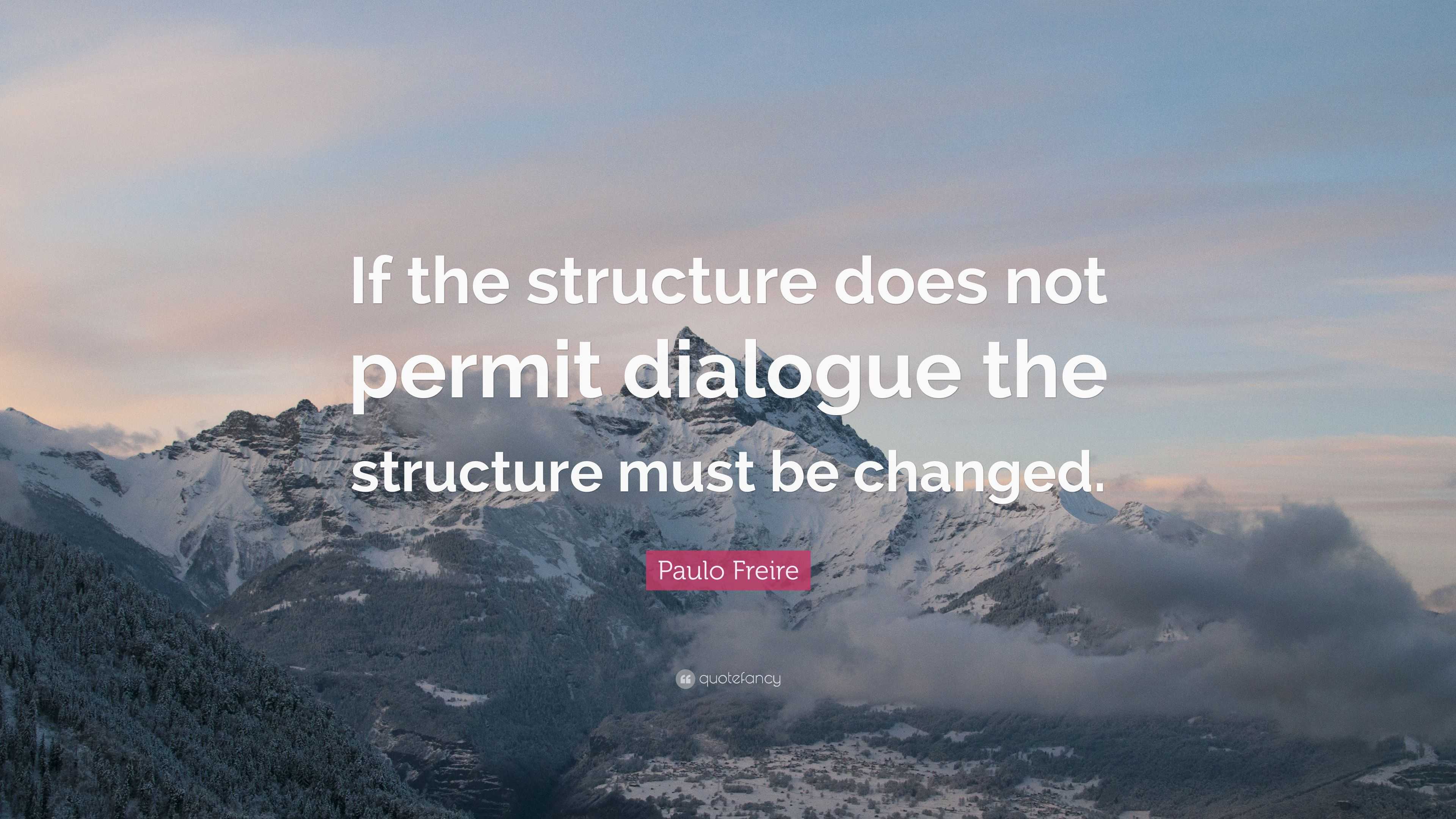 Paulo Freire Quote: “If the structure does not permit dialogue the ...