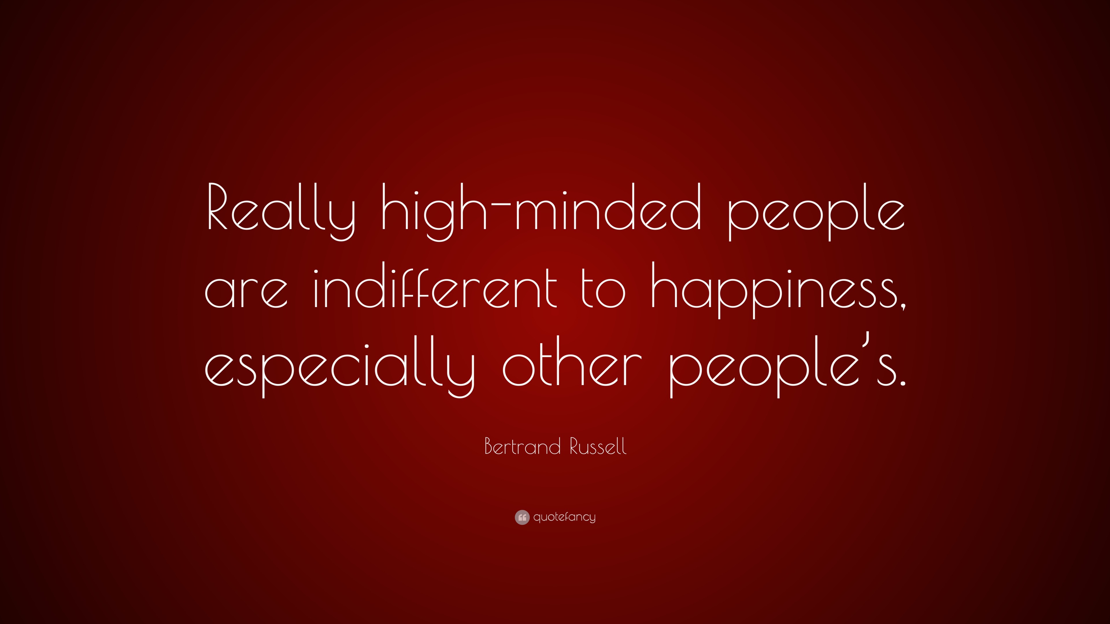 Bertrand Russell Quote: “Really high-minded people are indifferent to ...