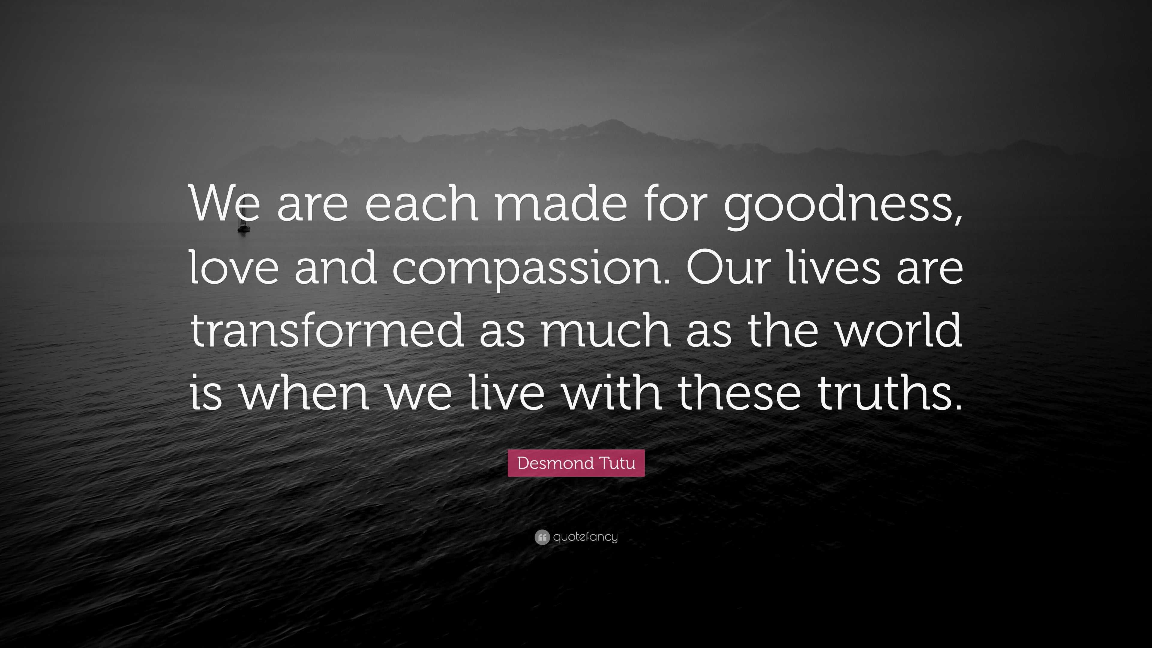 Desmond Tutu Quote: “We are each made for goodness, love and compassion ...