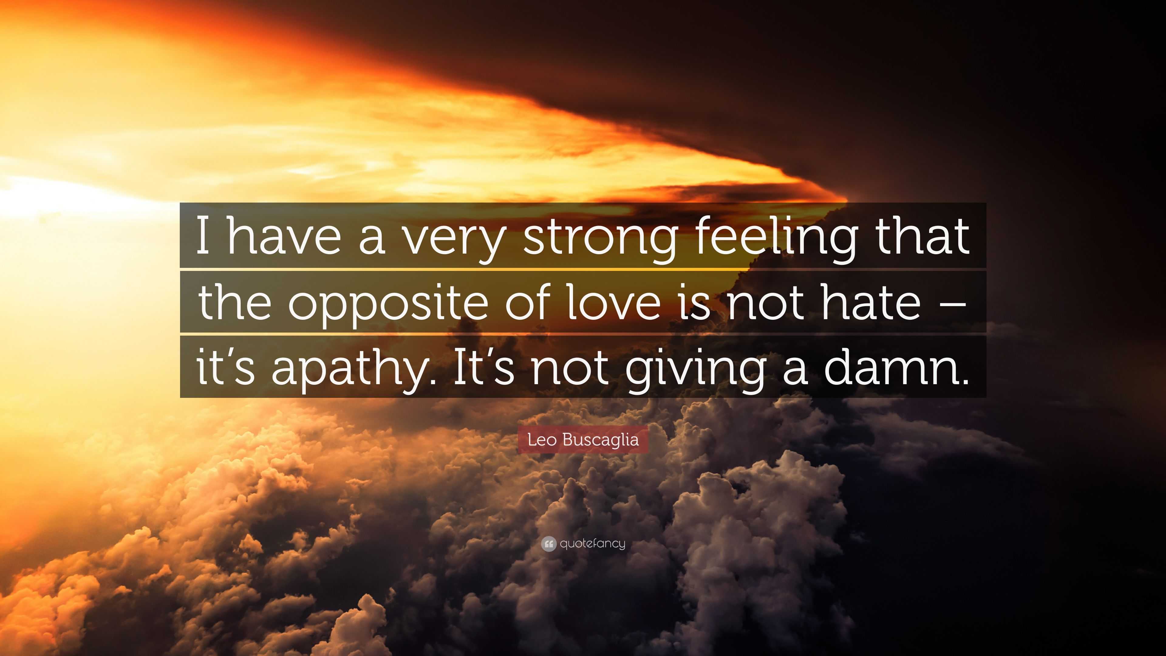 Leo Buscaglia Quote: “I have a very strong feeling that the opposite of ...