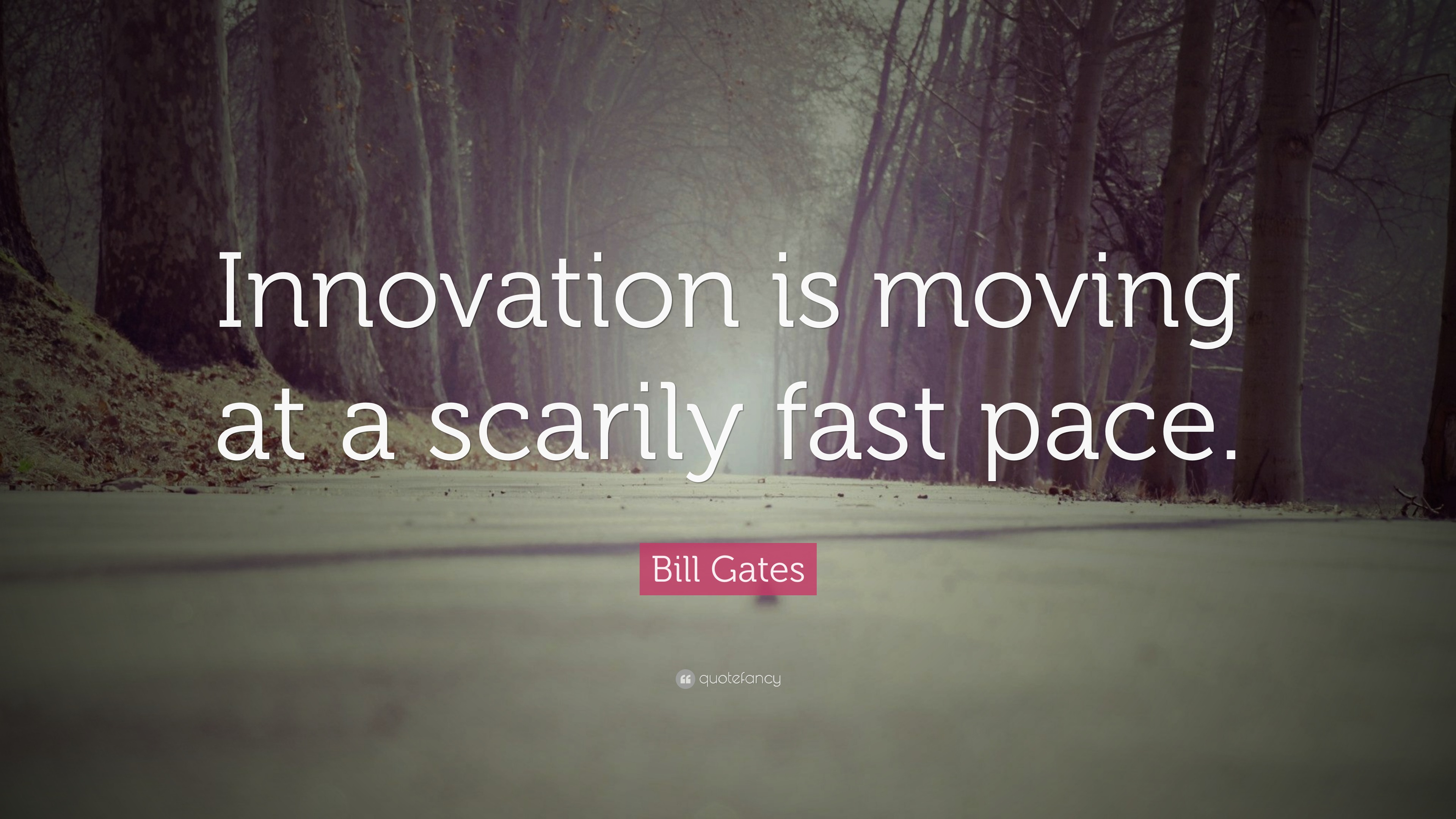 Bill Gates Quote: “Innovation is moving at a scarily fast pace.”