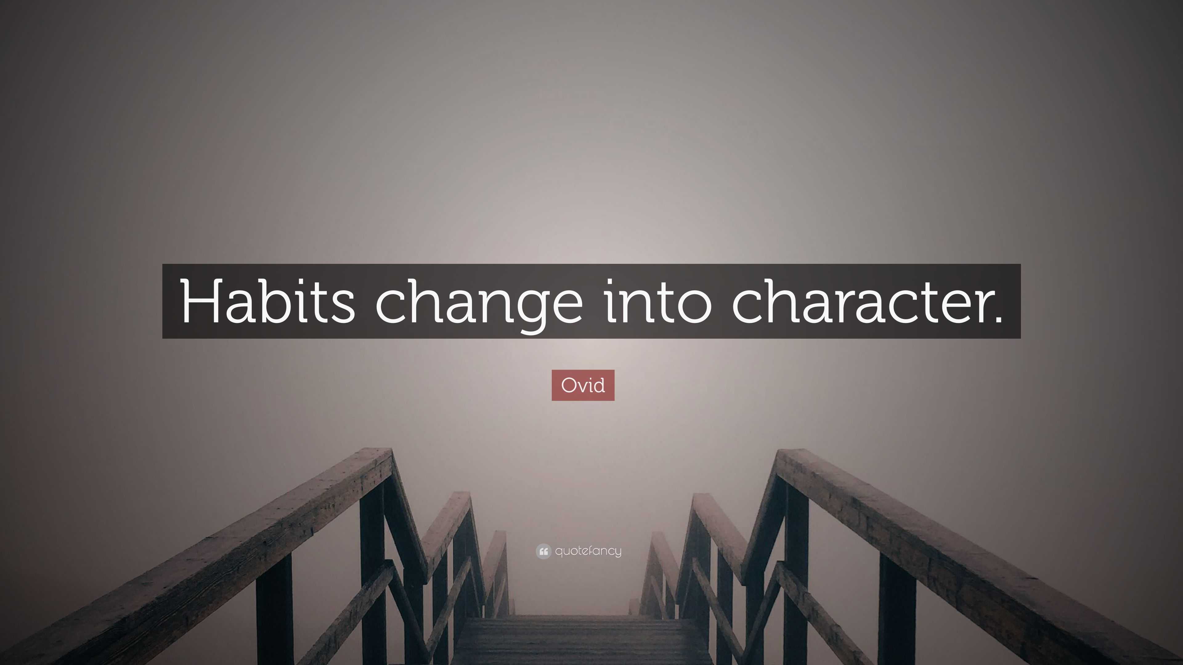 Ovid Quote: “Habits change into character.”
