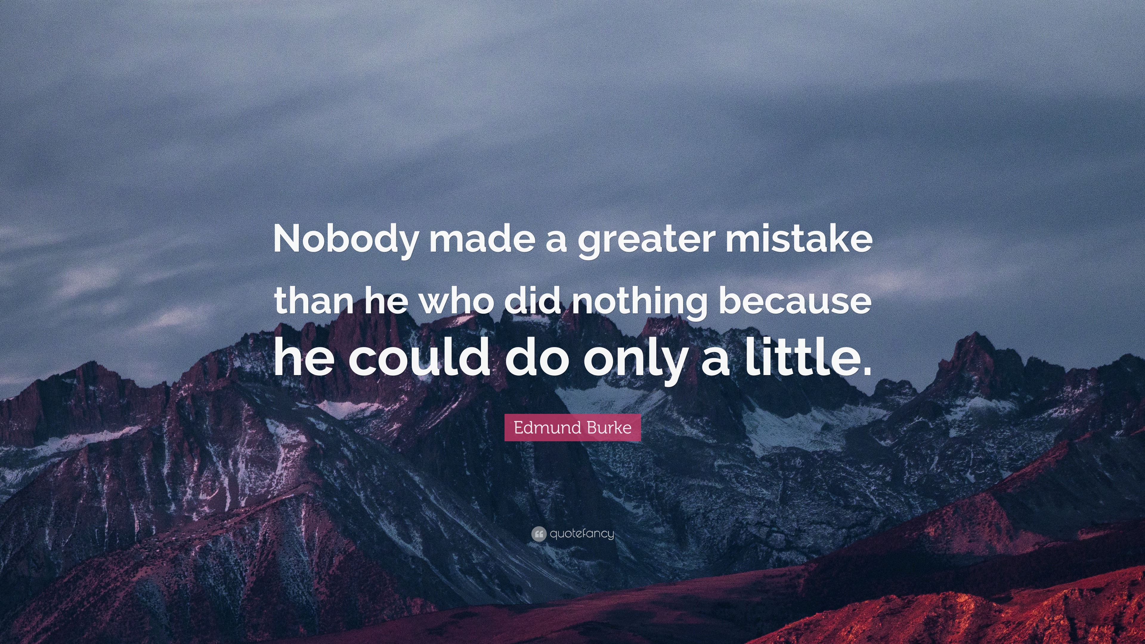 Edmund Burke Quote: “Nobody made a greater mistake than he who did ...