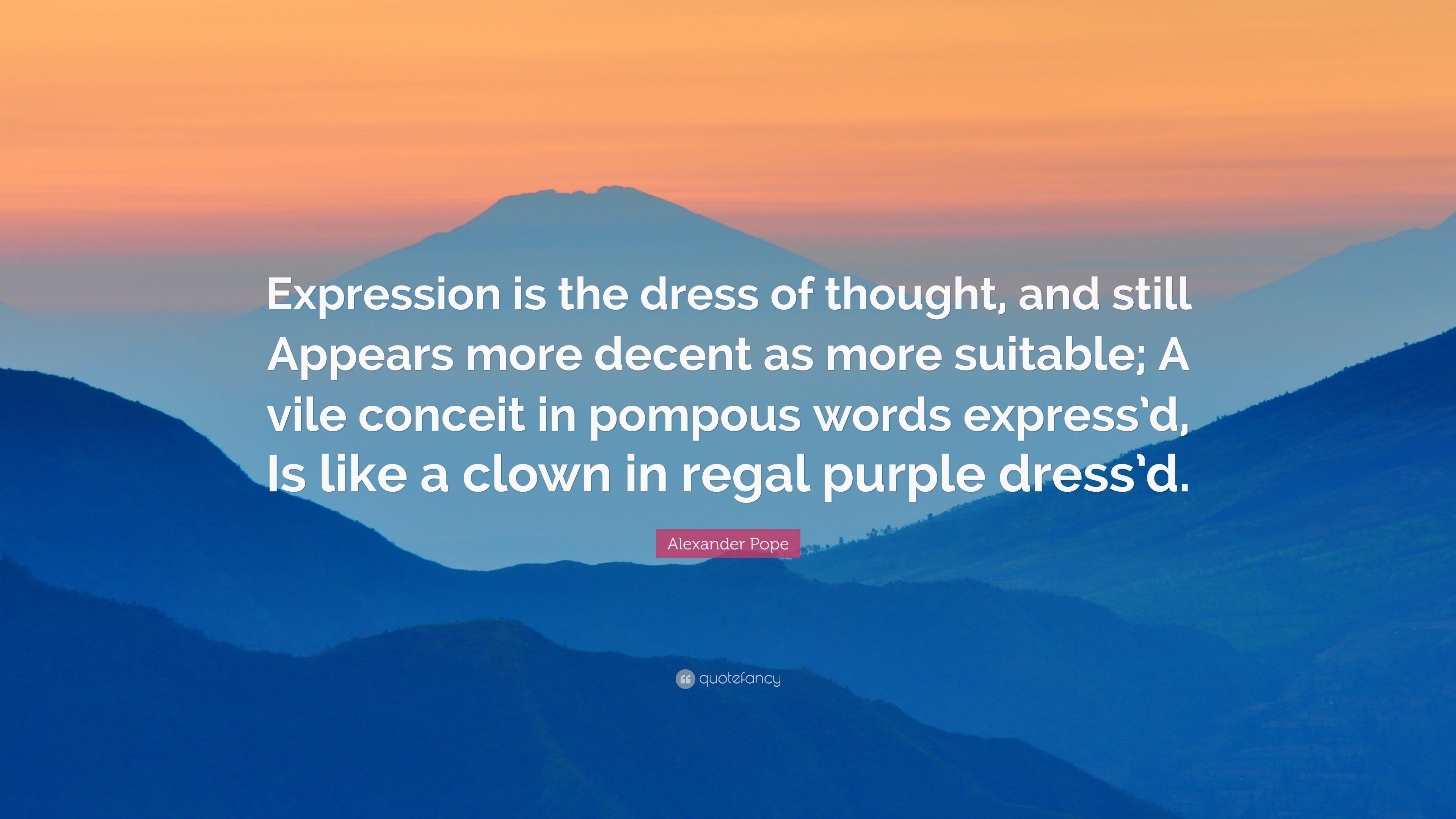 Alexander Pope Quote: “Expression is the dress of thought, and still ...