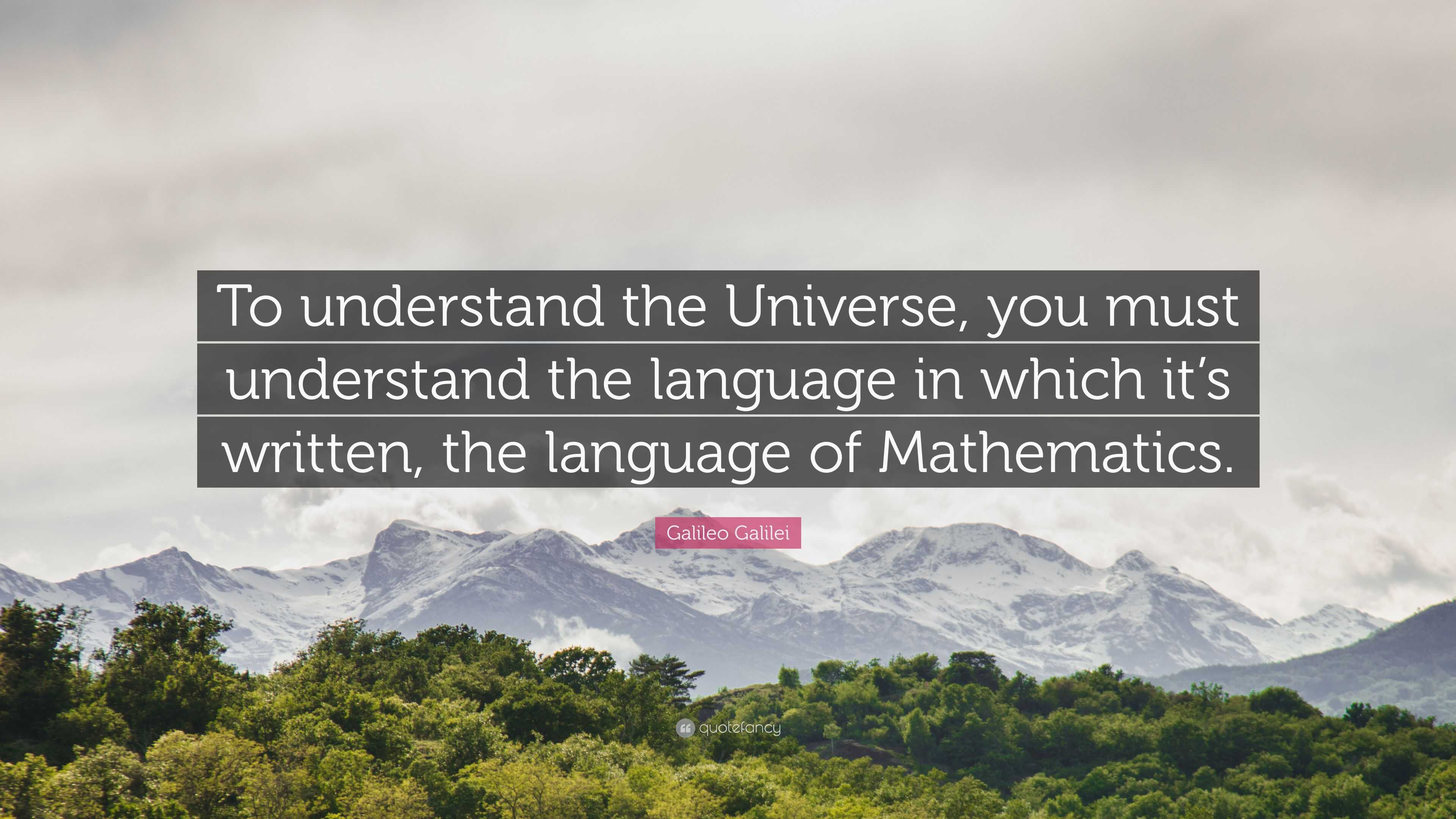 Galileo Galilei Quote: “To understand the Universe, you must understand ...