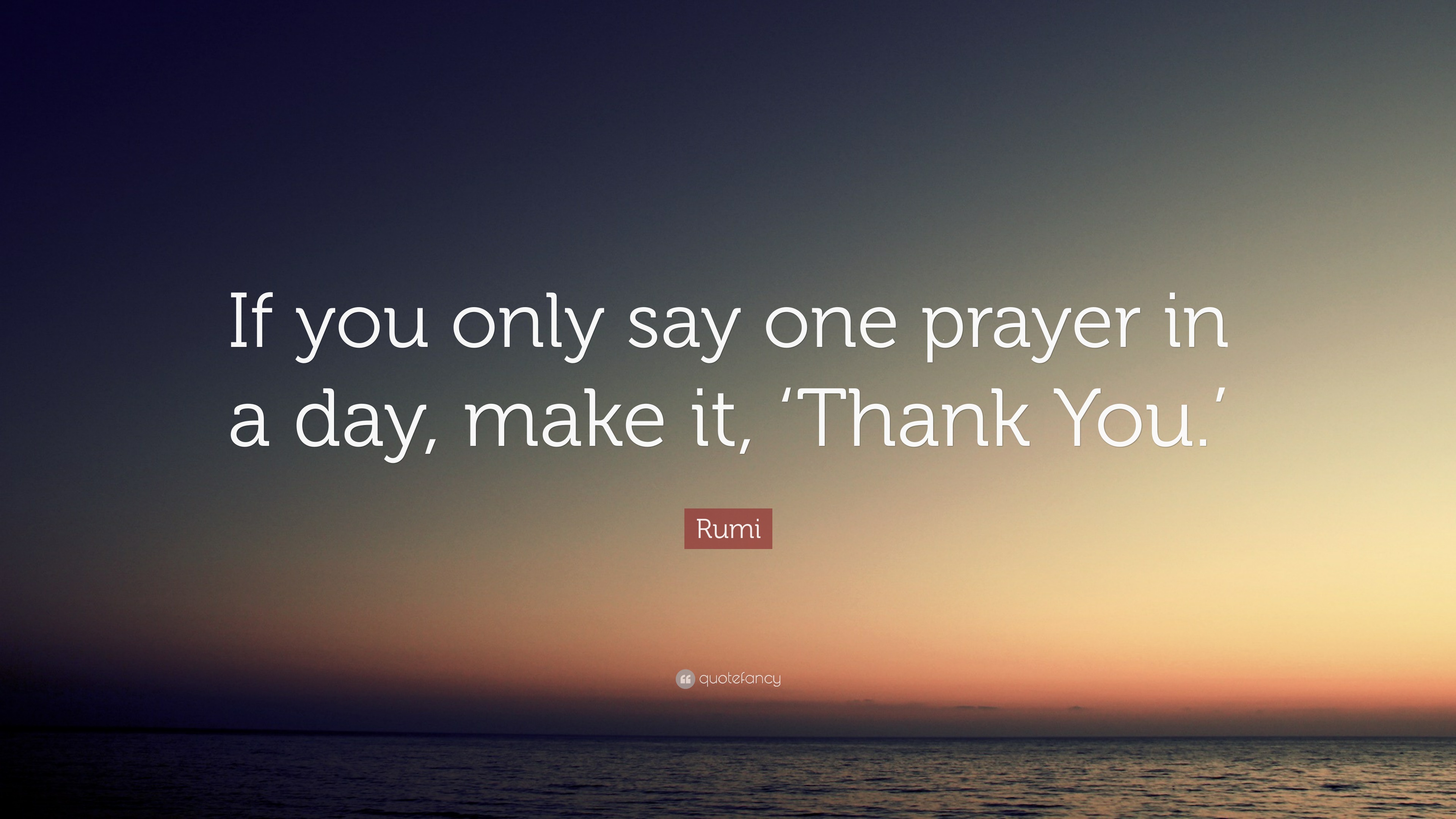Rumi Quote: “If you only say one prayer in a day, make it, ‘Thank You.’”