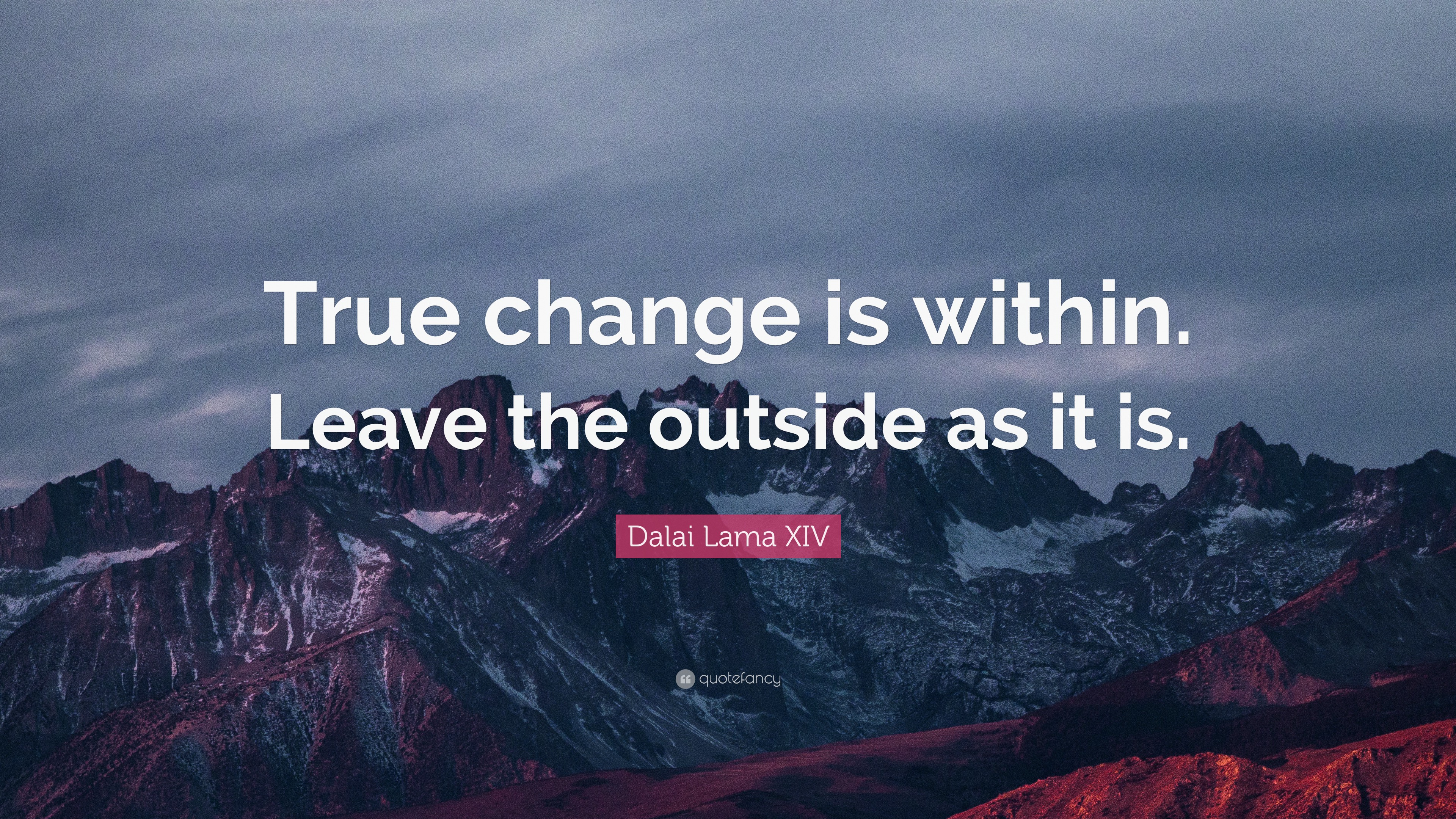 Dalai Lama XIV Quote: “True change is within. Leave the outside as it is.”