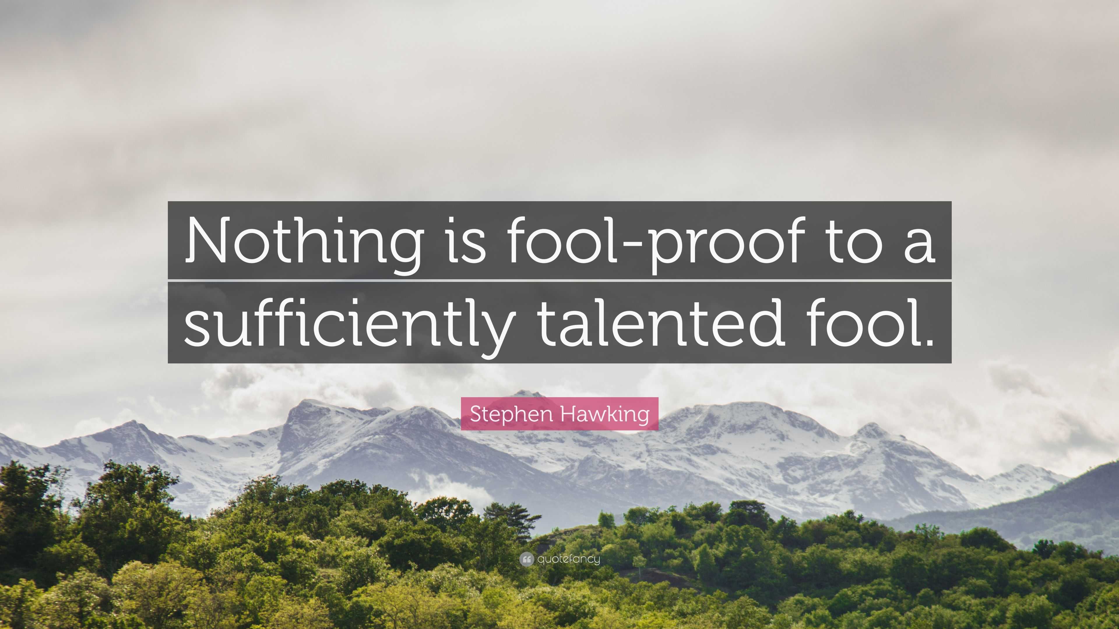 Stephen Hawking Quote: “Nothing is fool-proof to a sufficiently ...
