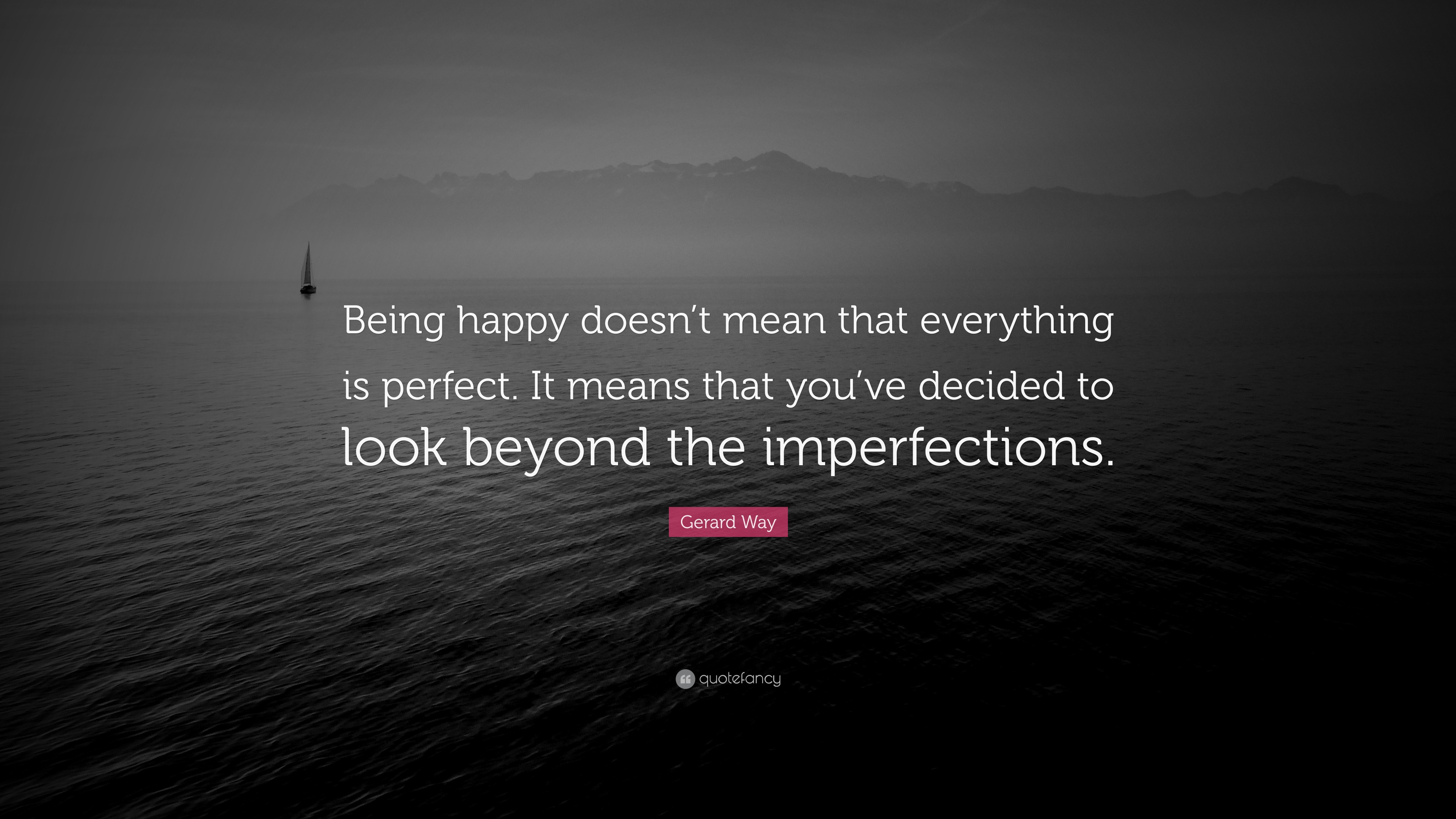 Gerard Way Quote: “Being happy doesn’t mean that everything is perfect ...