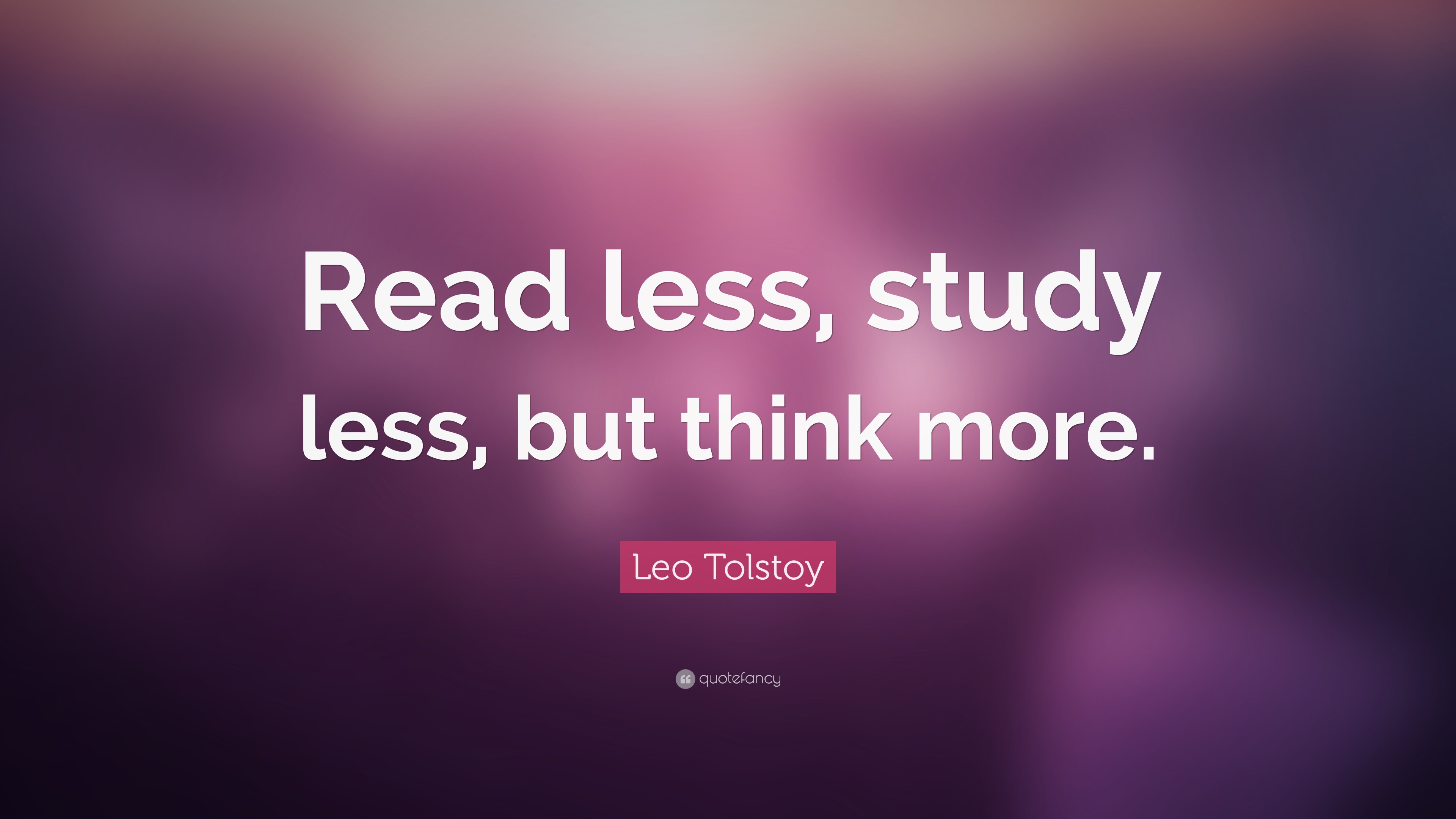 Leo Tolstoy Quote: “Read less, study less, but think more.”