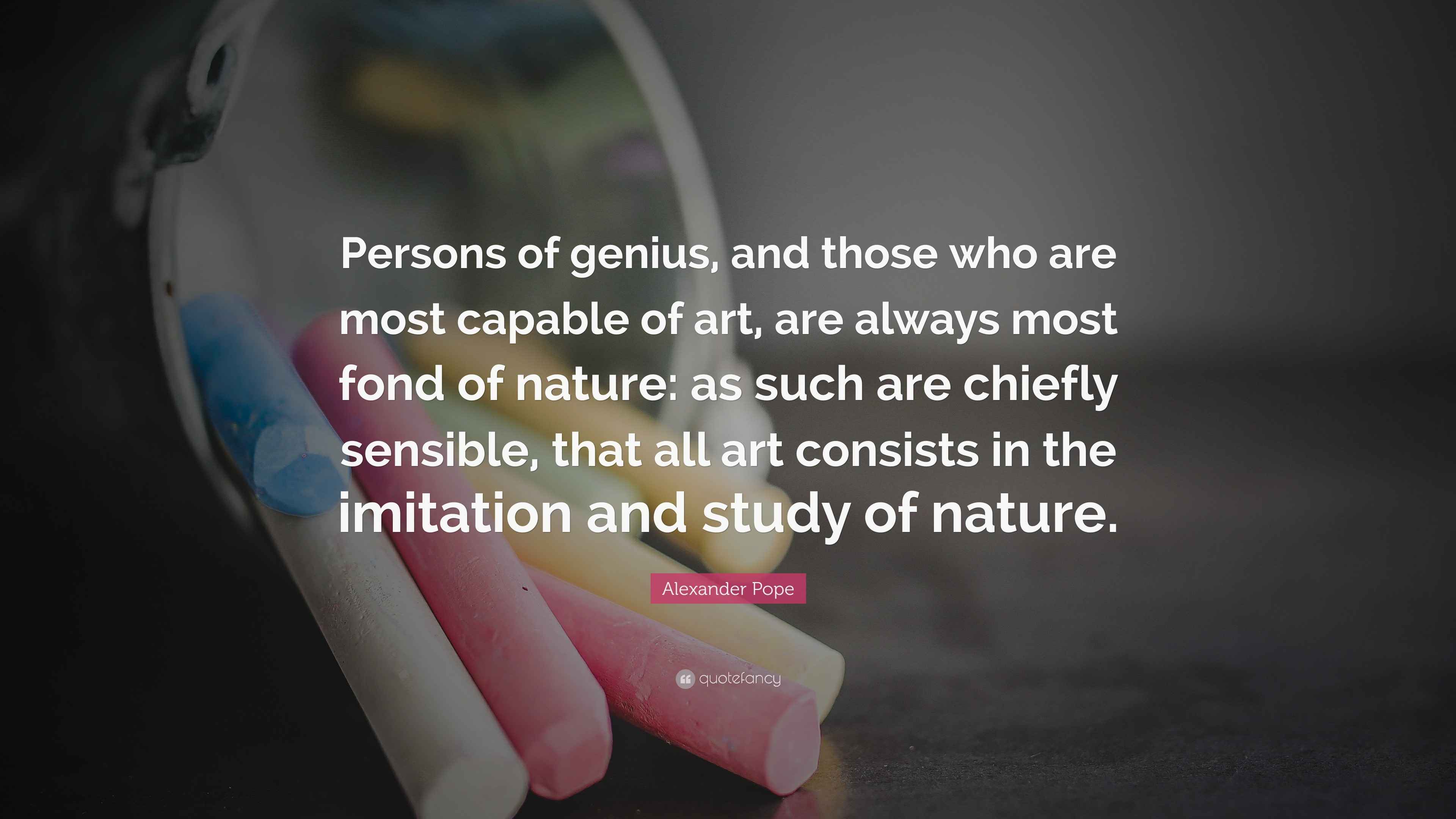 Alexander Pope Quote: “Persons of genius, and those who are most ...