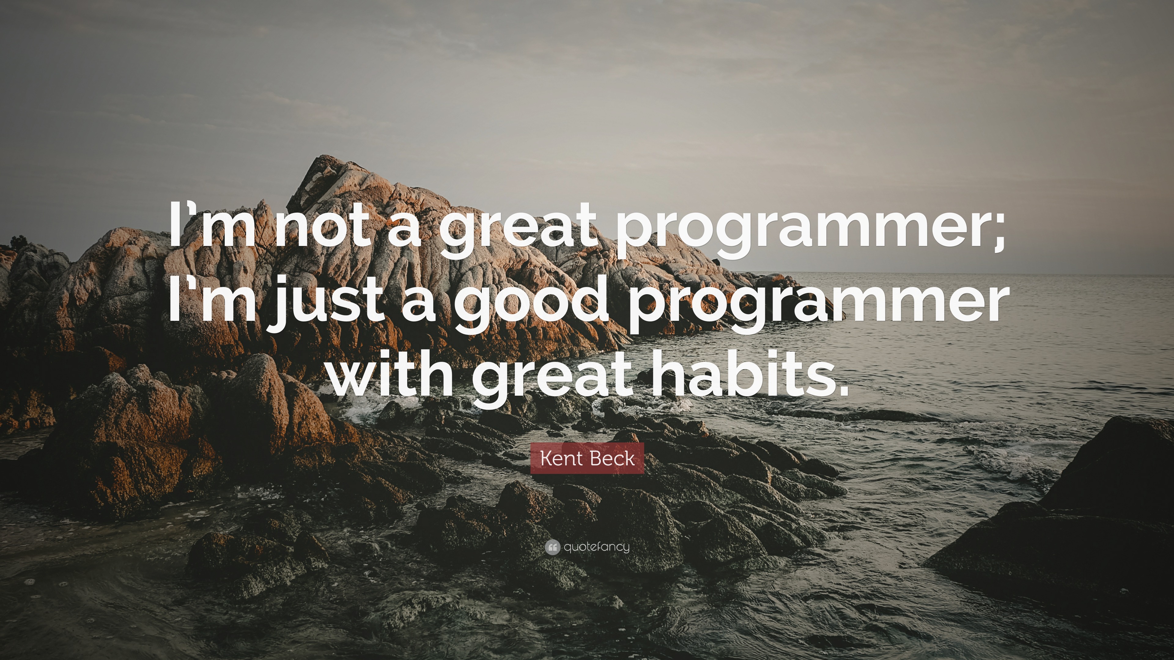 Kent Beck Quote: “I’m not a great programmer; I’m just a good ...