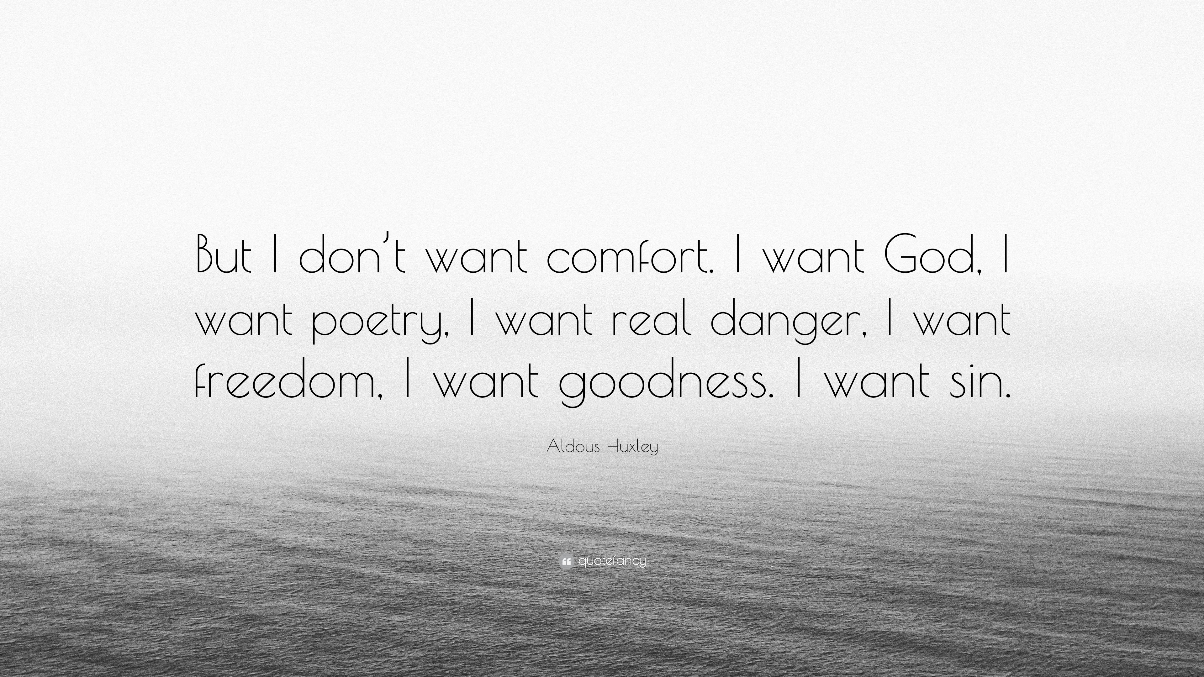 Aldous Huxley Quote: “But I don’t want comfort. I want God, I want ...