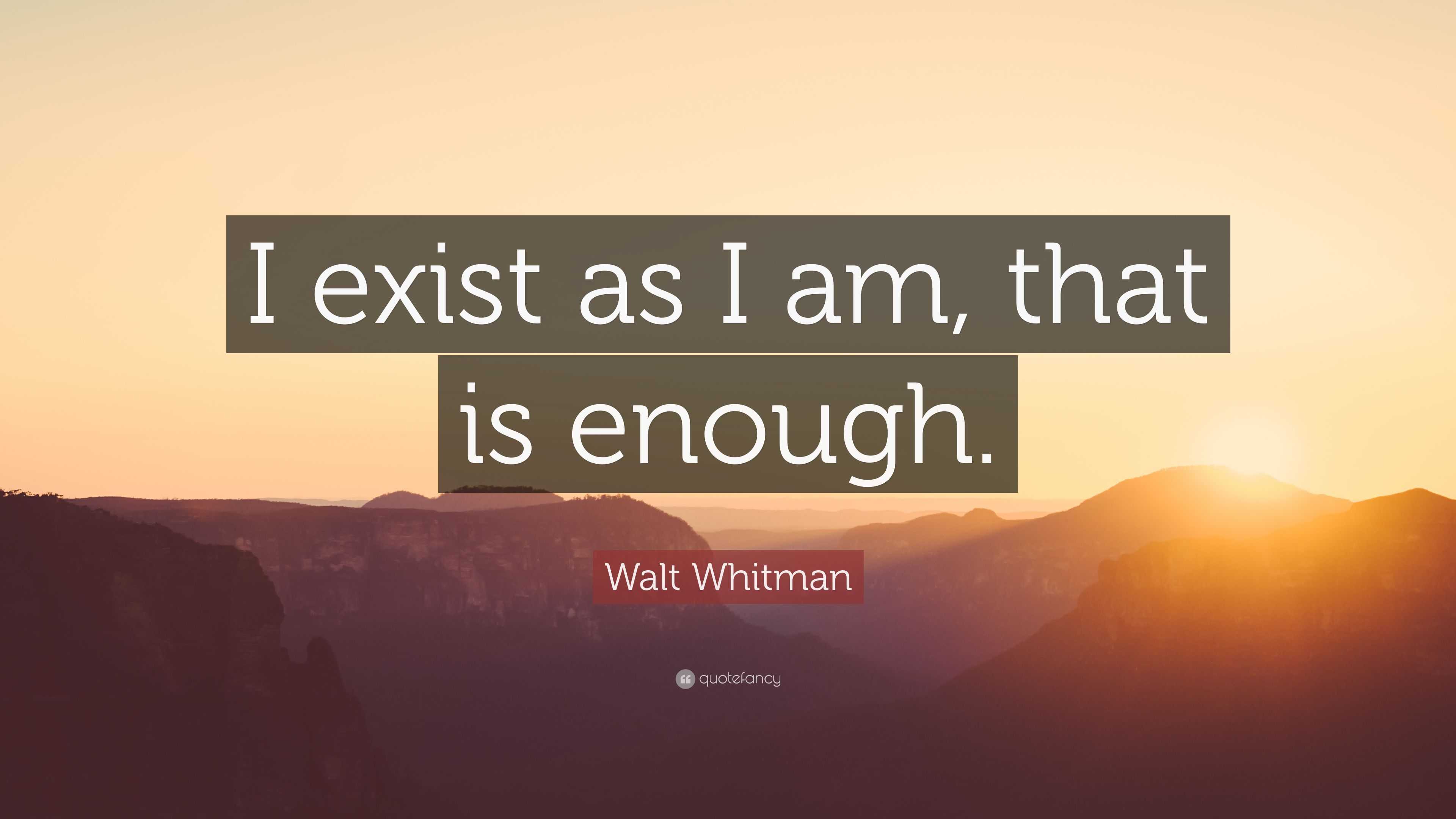 Walt Whitman Quote: “I exist as I am, that is enough.”