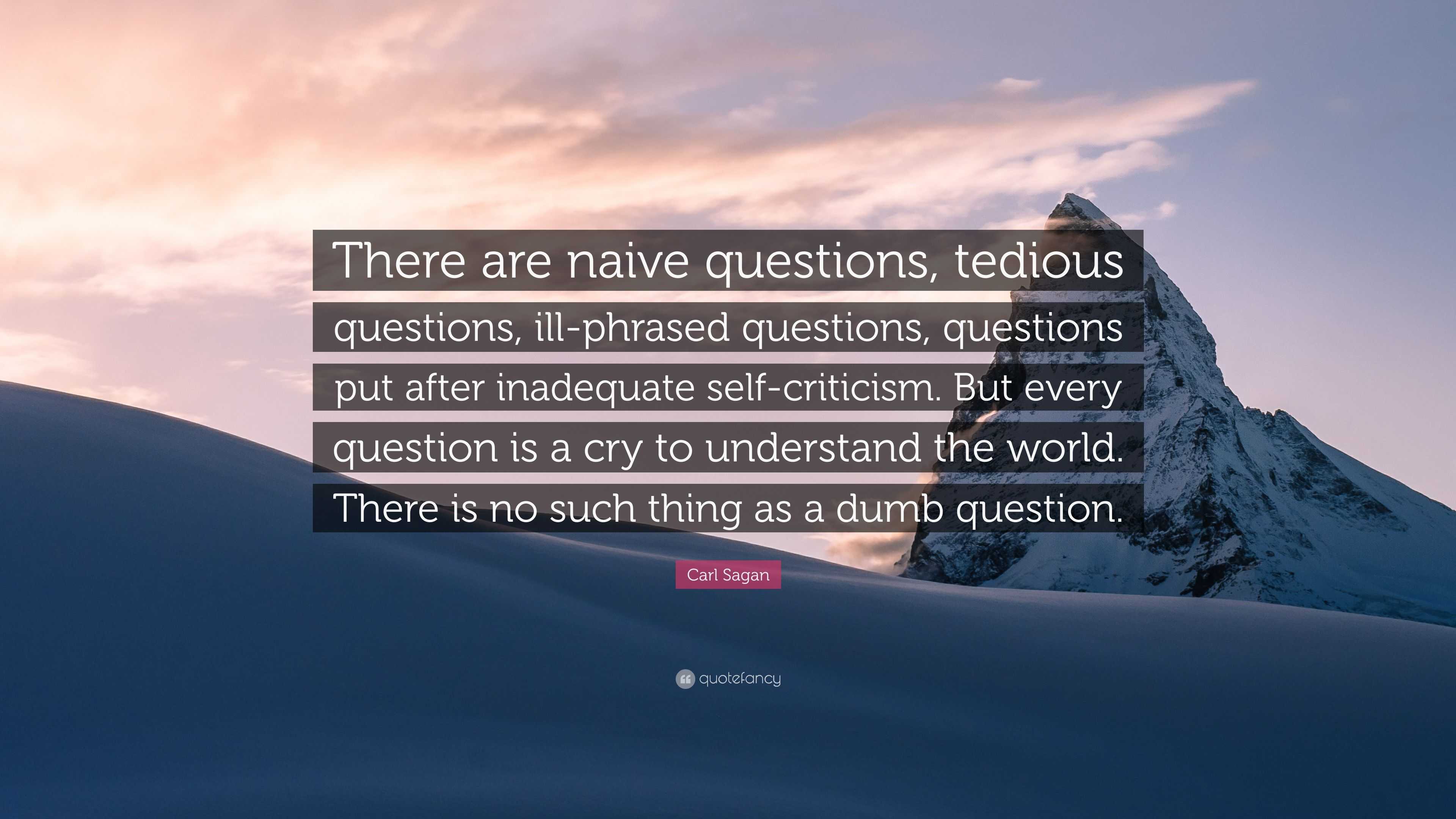Carl Sagan Quote: “There are naive questions, tedious questions, ill ...