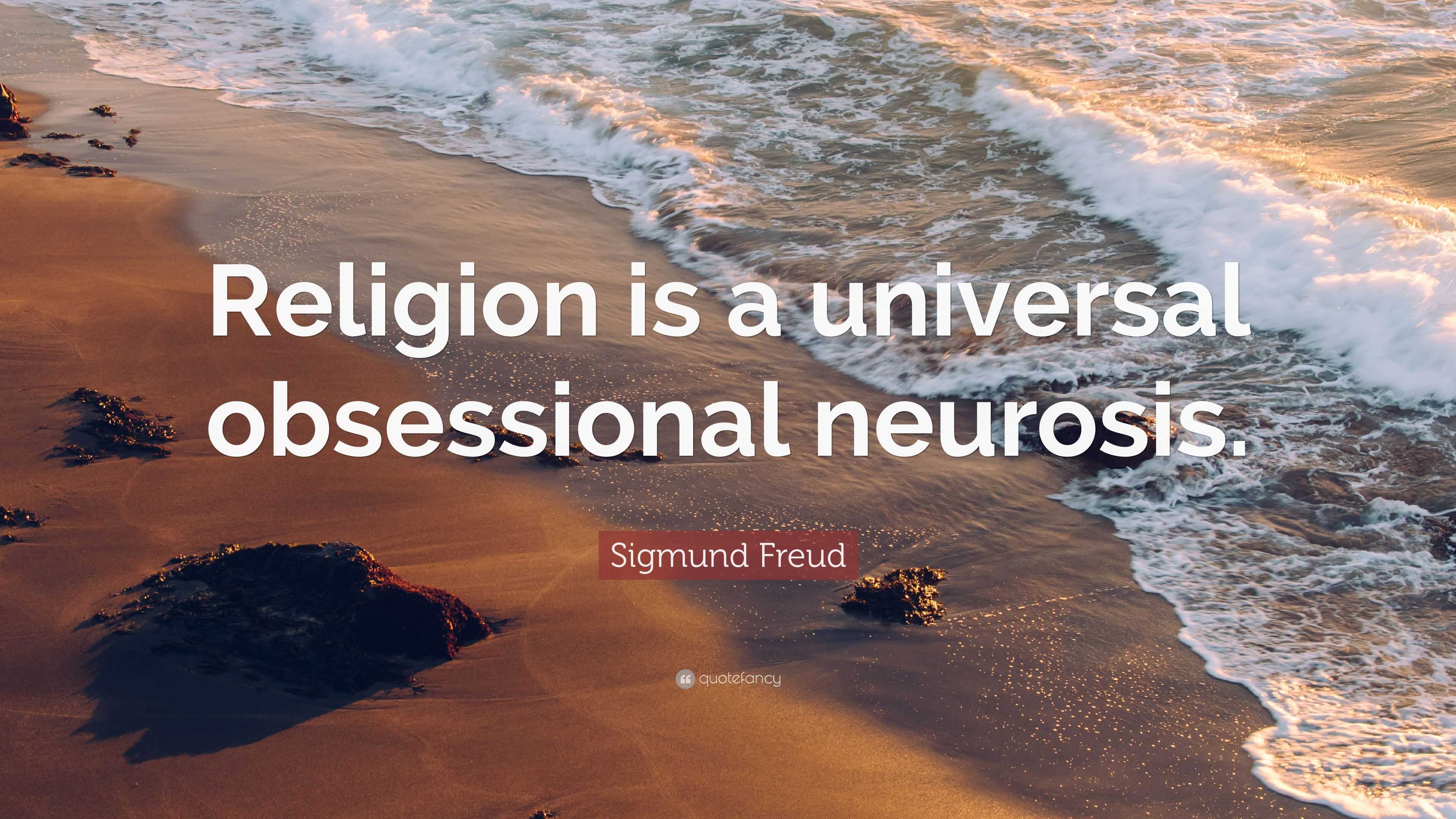 Sigmund Freud Quote: “Religion is a universal obsessional neurosis.”