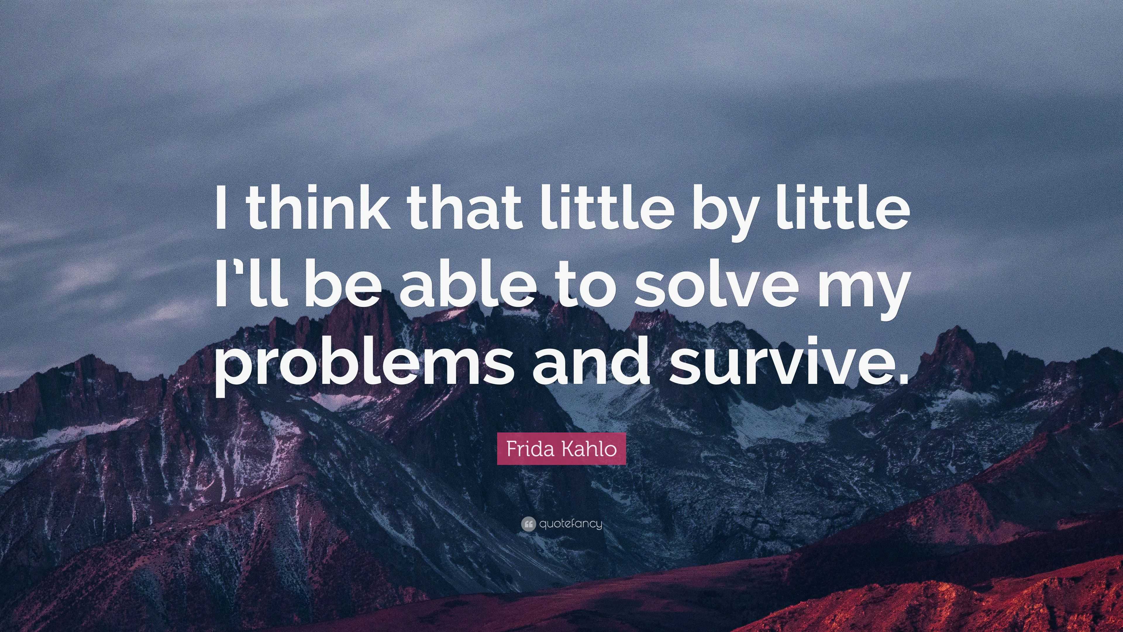 Frida Kahlo Quote: “I think that little by little I’ll be able to solve ...