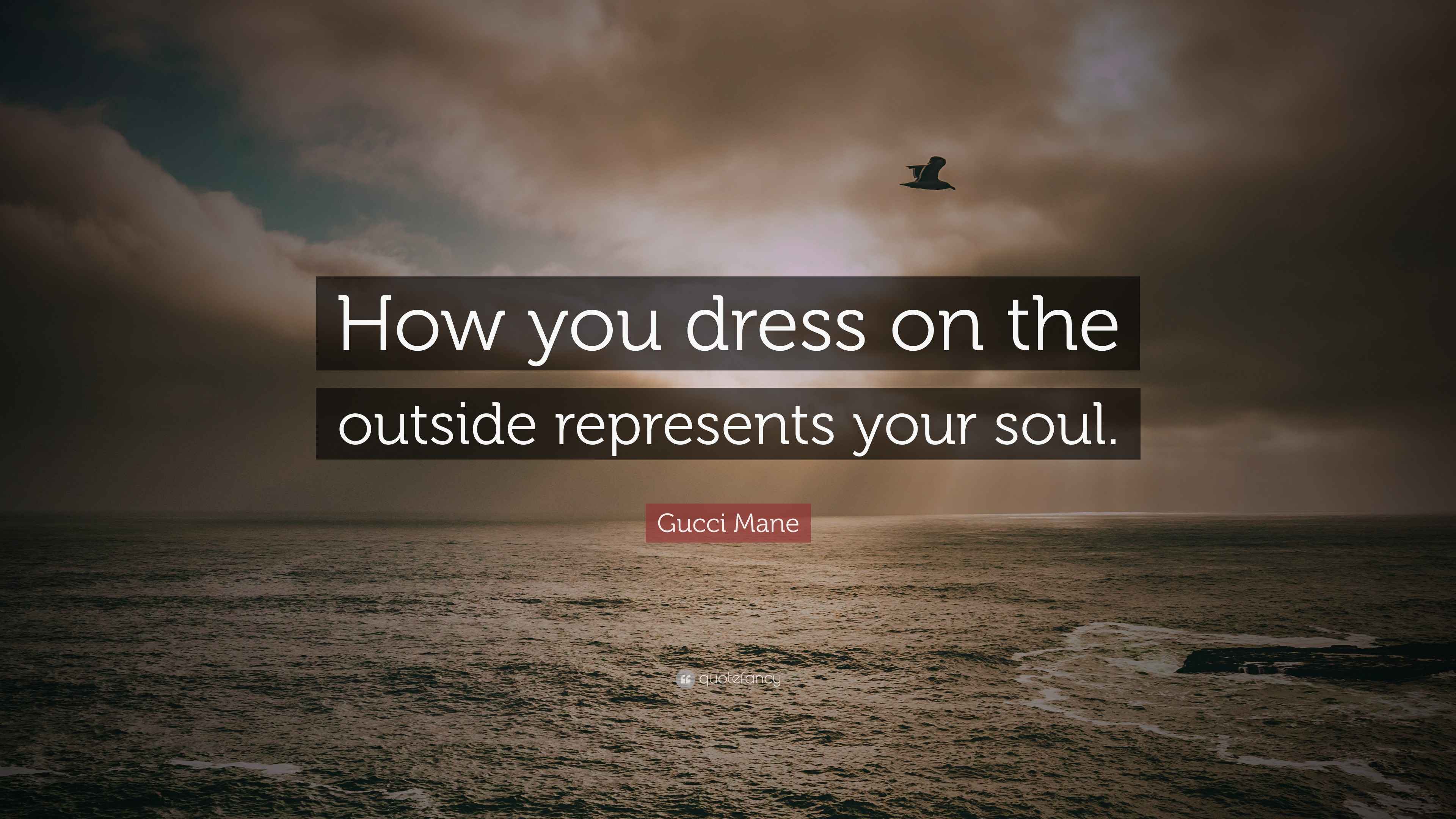 Gucci Mane Quote: “How you dress on the outside represents your soul.”
