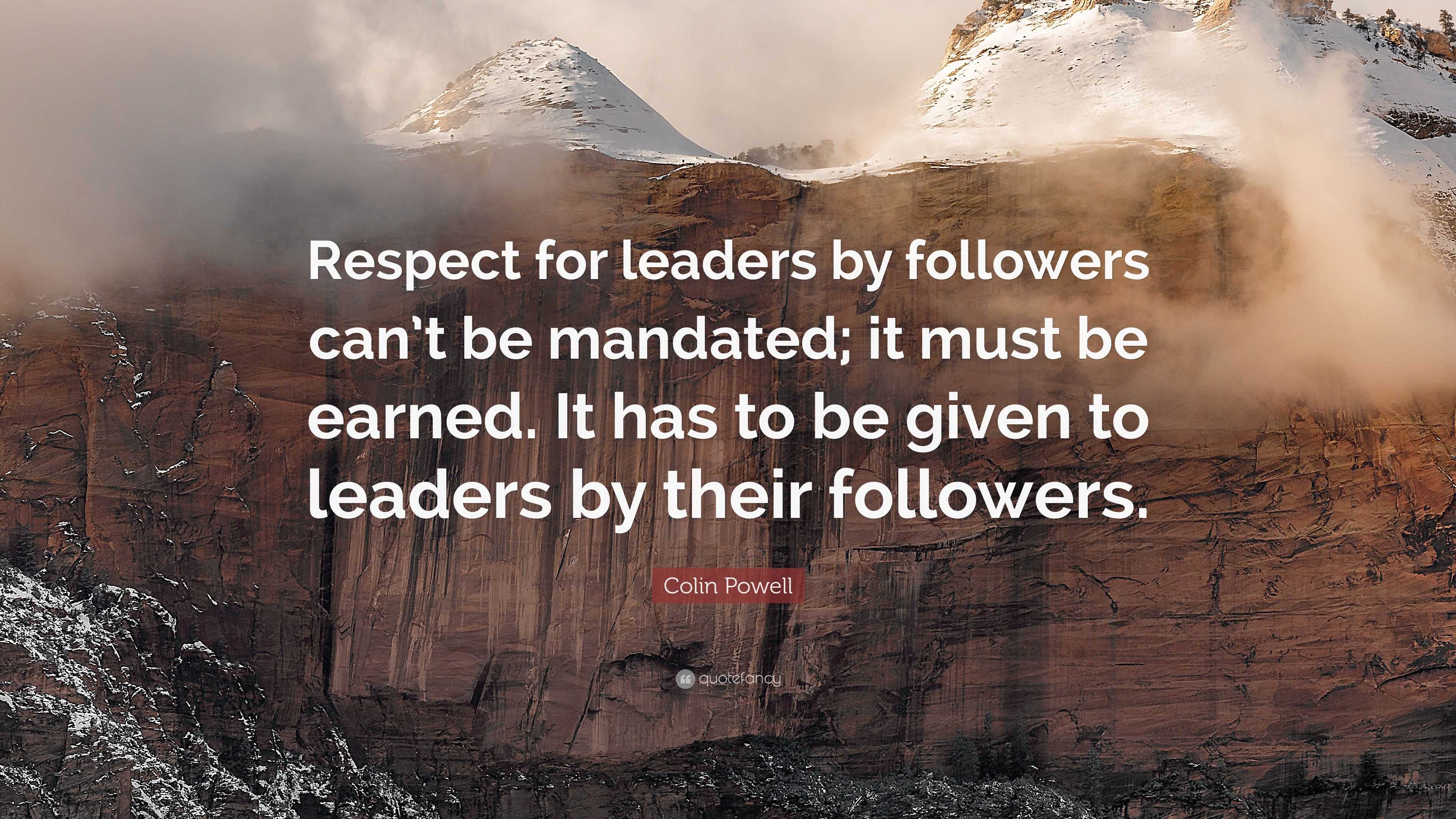 Colin Powell Quote: “Respect for leaders by followers can’t be mandated ...