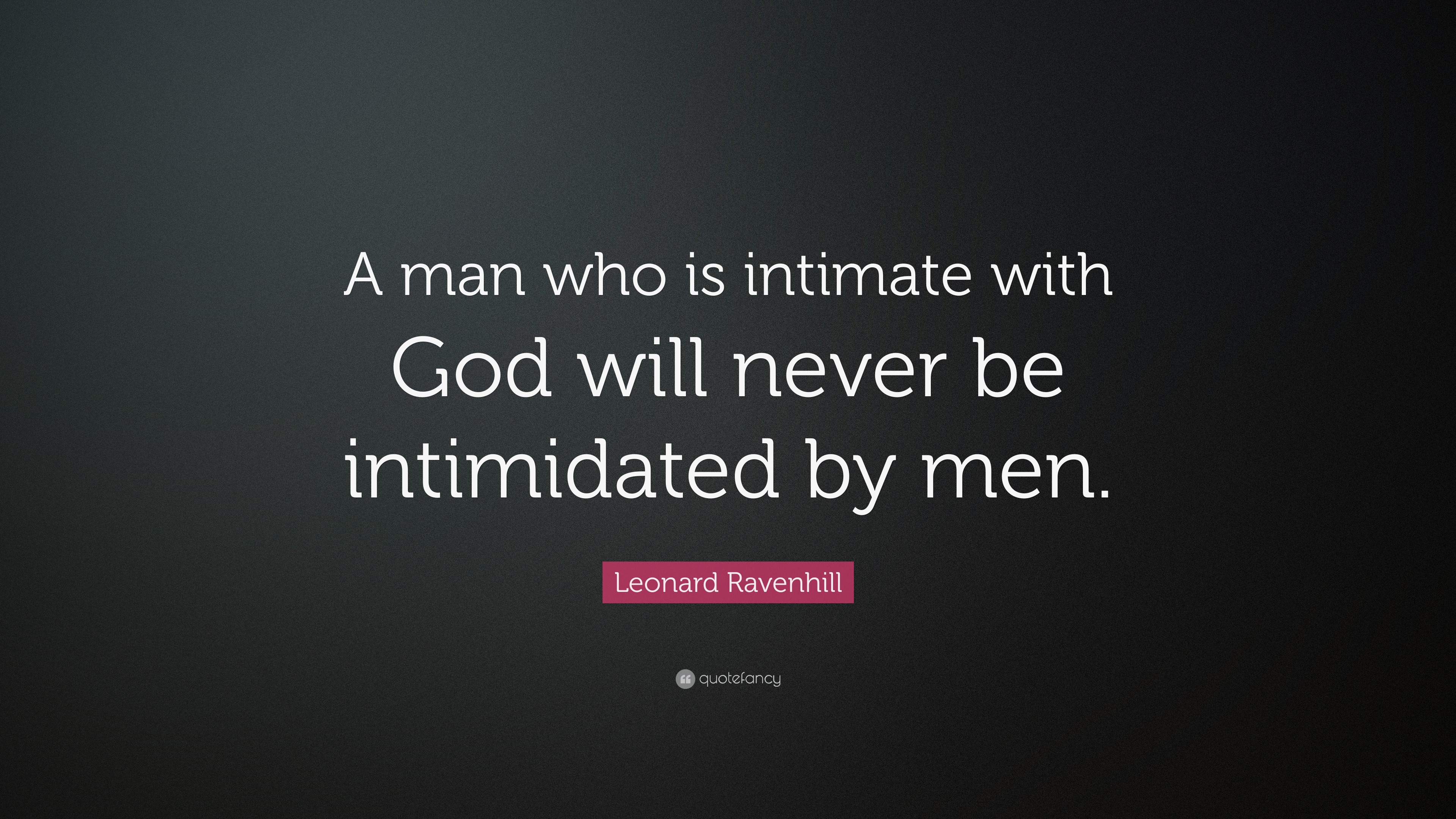 Leonard Ravenhill Quote: “A man who is intimate with God will never be ...