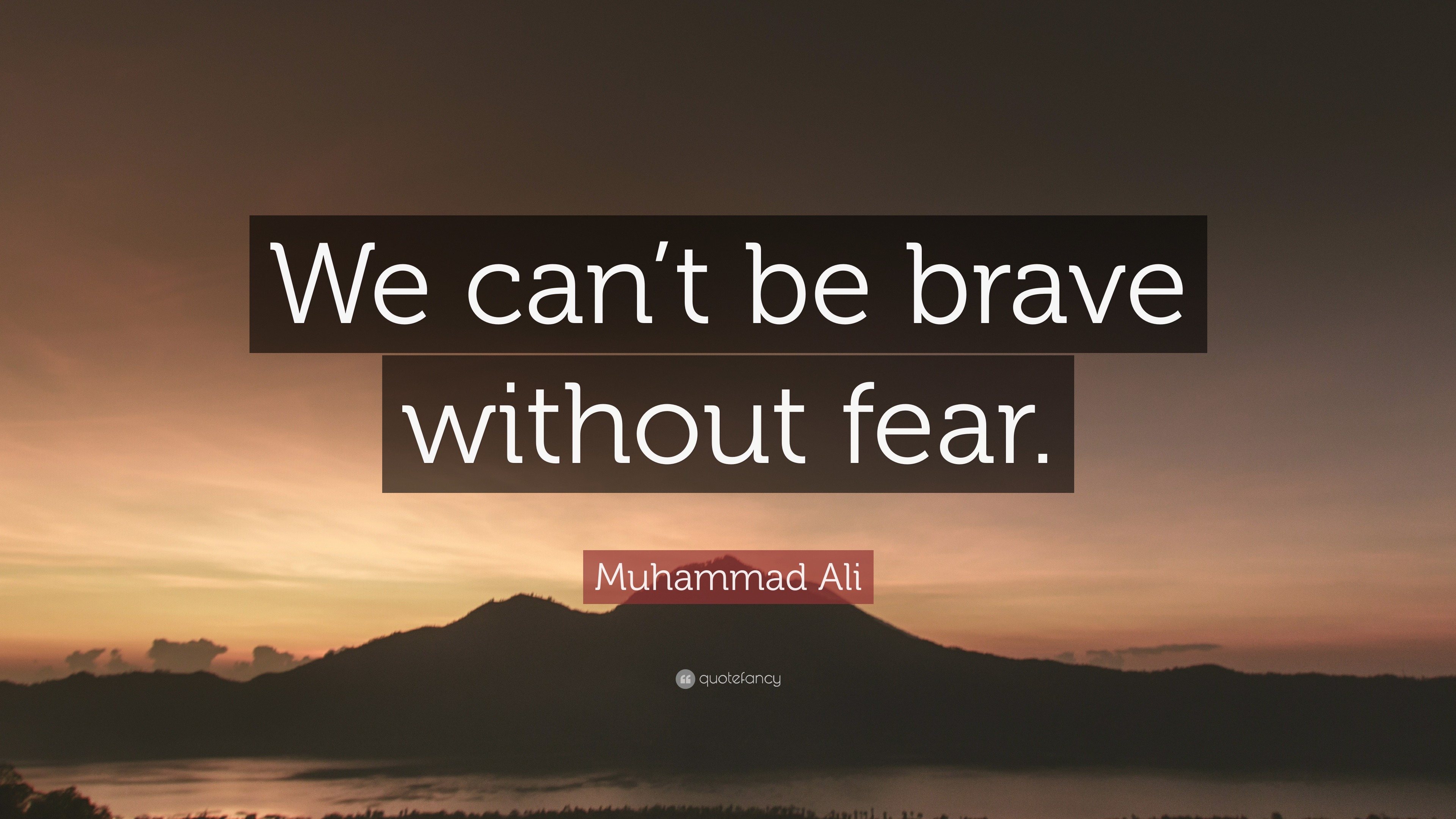 Muhammad Ali Quote: “We can’t be brave without fear.”