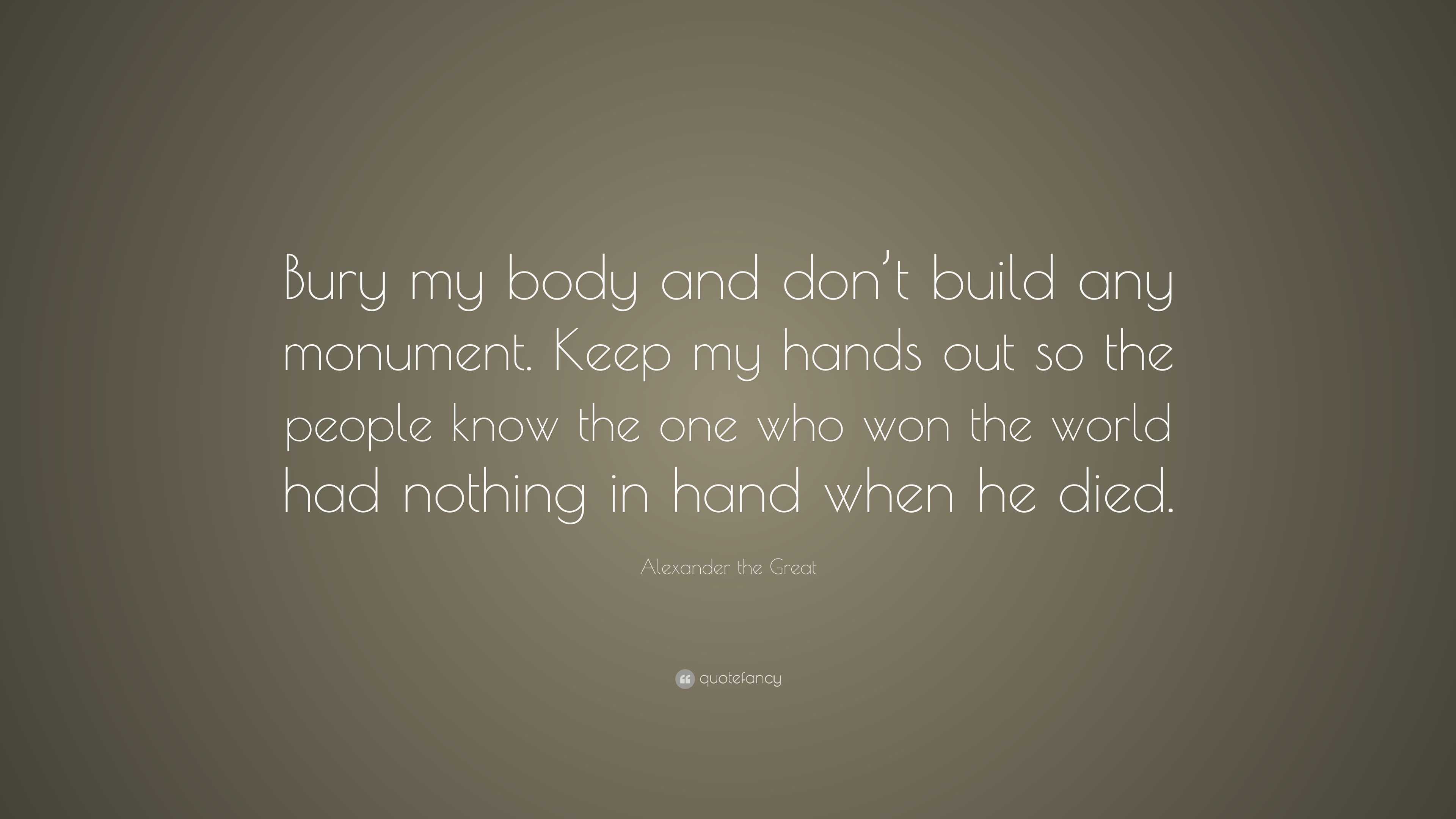 Alexander the Great Quote: “Bury my body and don’t build any monument ...