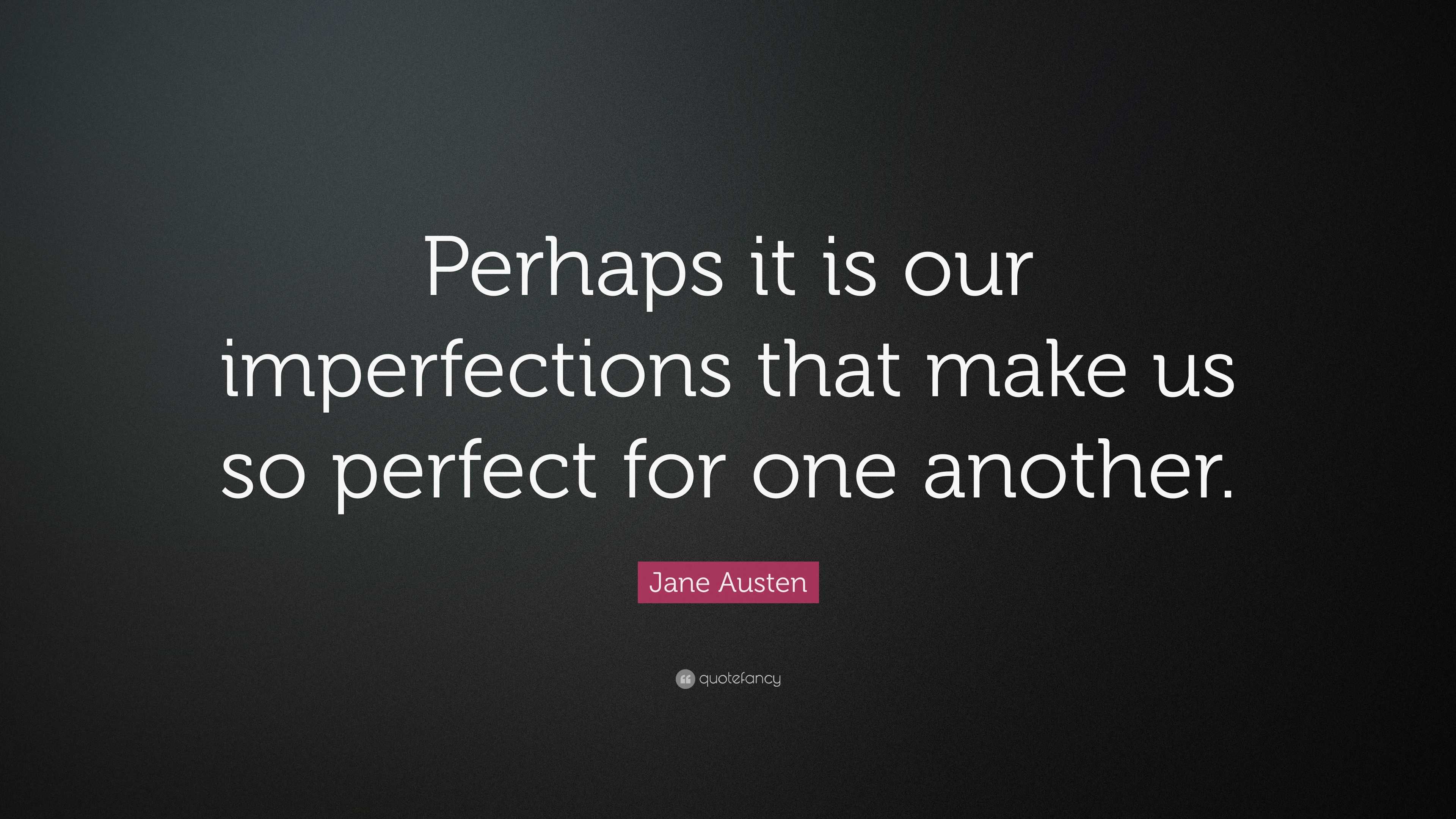 Jane Austen Quote: “Perhaps it is our imperfections that make us so ...