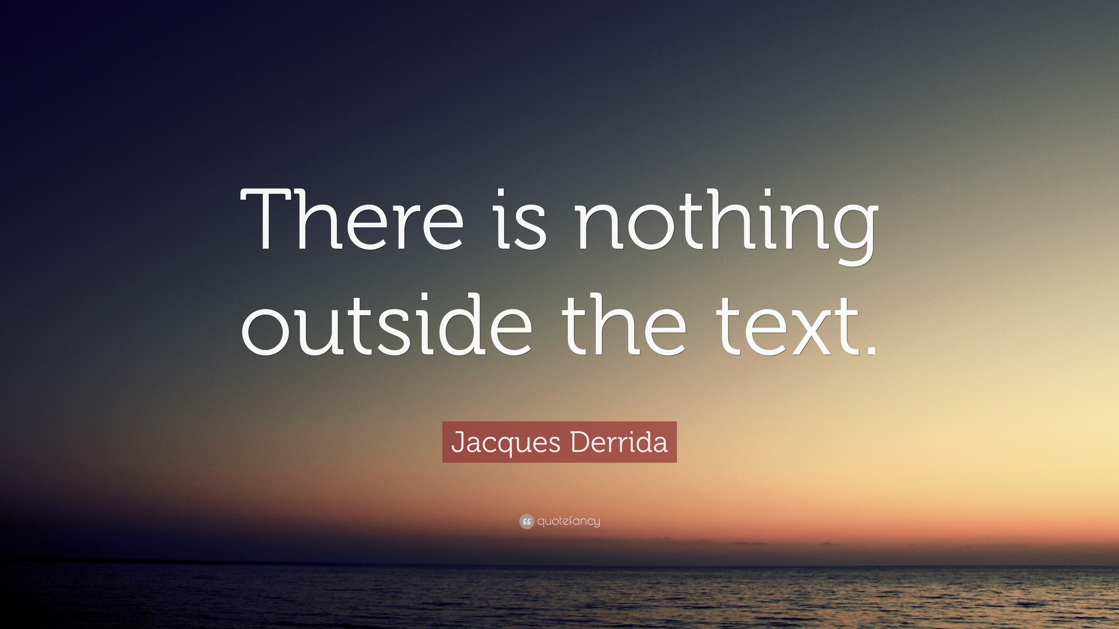 Jacques Derrida Quote: “There is nothing outside the text.”