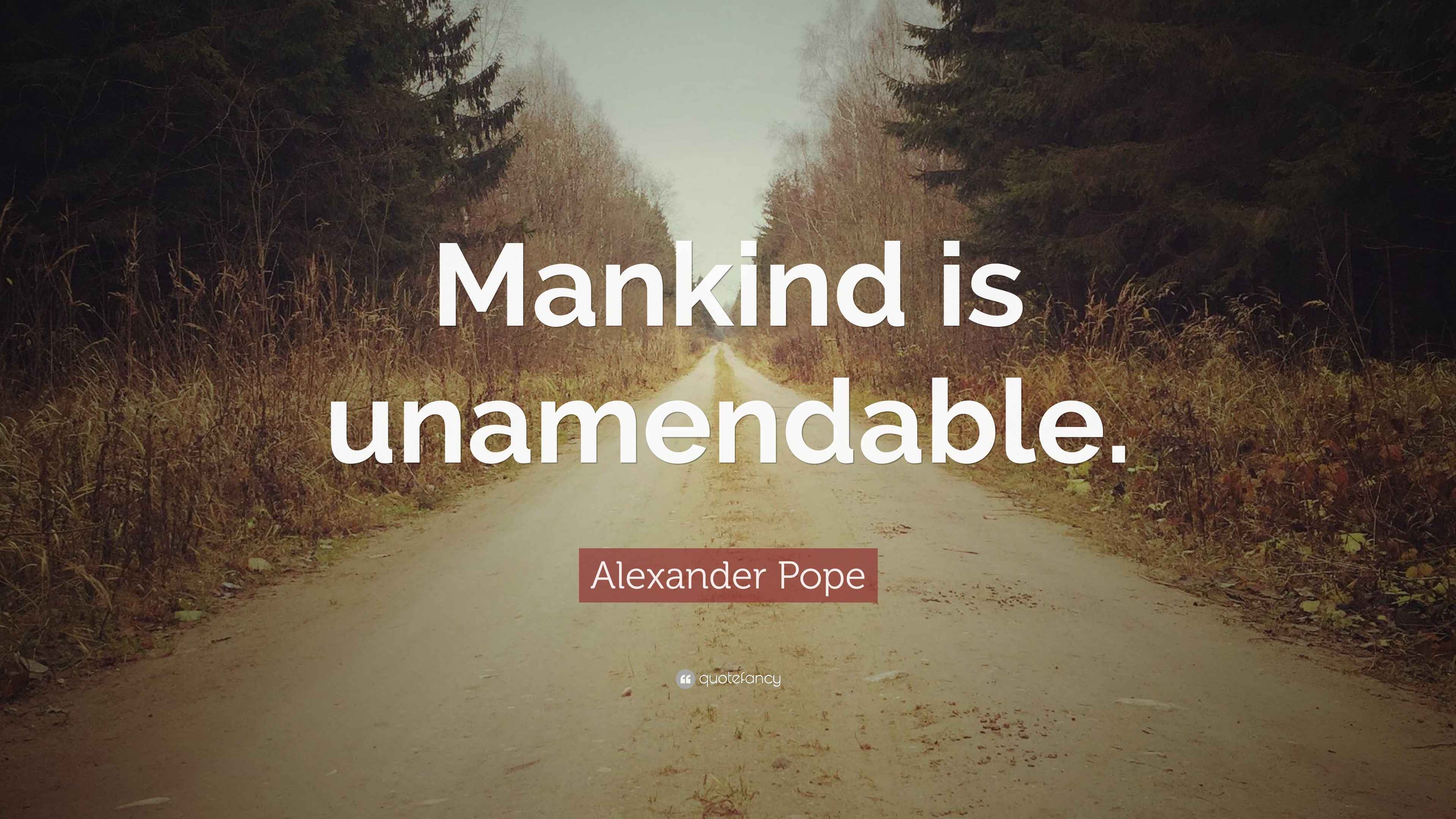 Alexander Pope Quote: “Mankind is unamendable.”