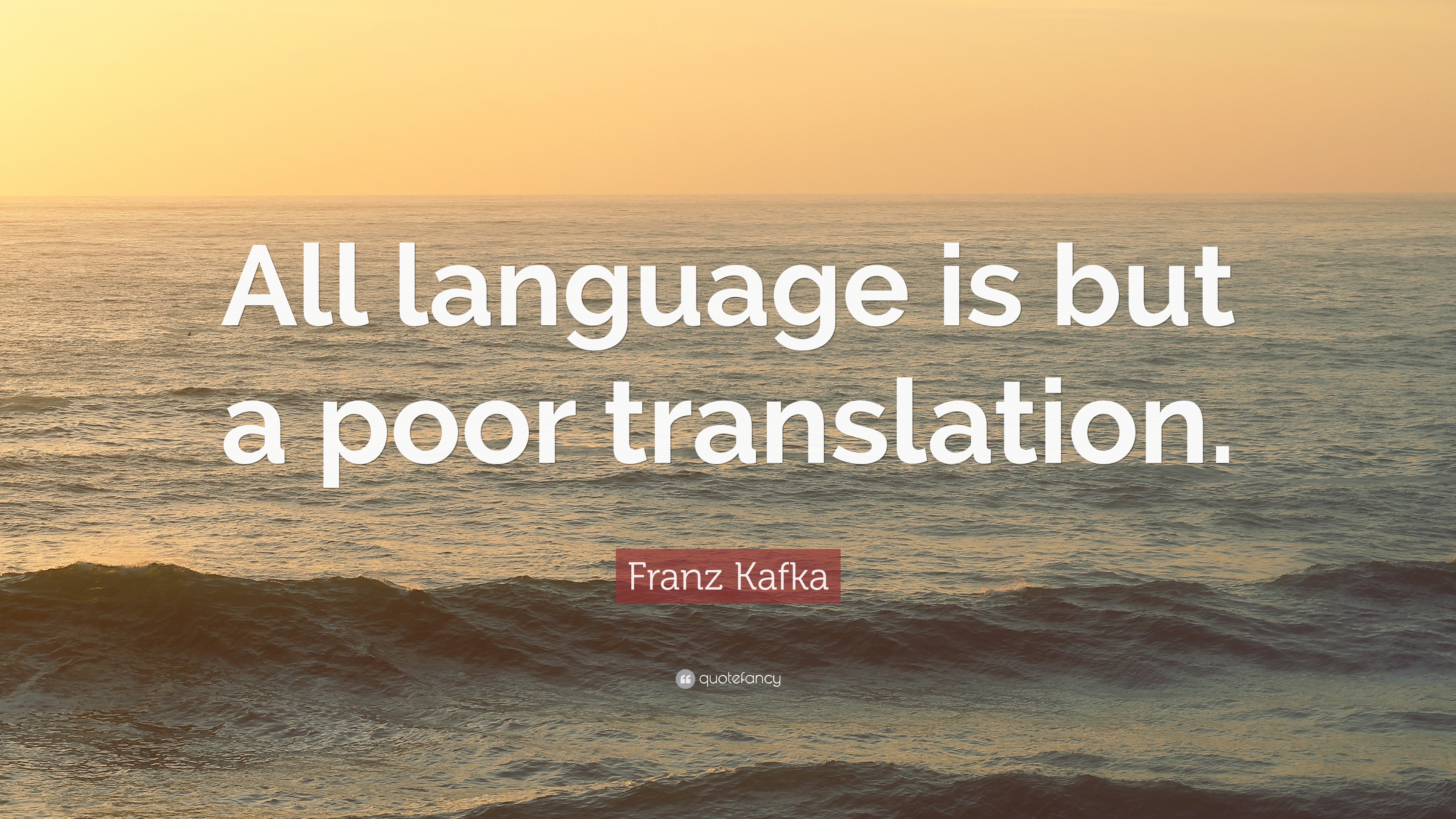 Franz Kafka Quote: “All language is but a poor translation.”