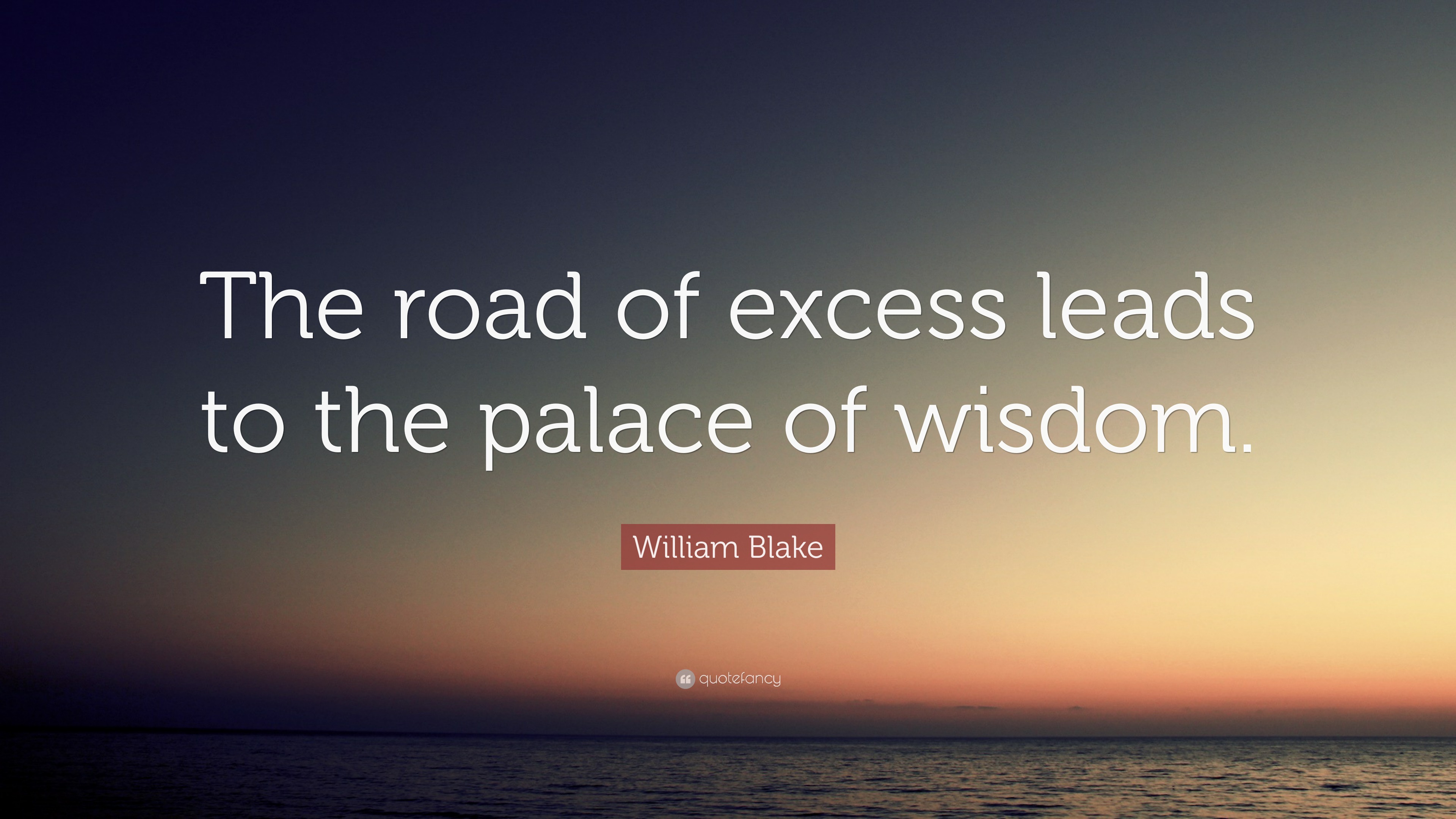 William Blake Quote: “The road of excess leads to the palace of wisdom.”