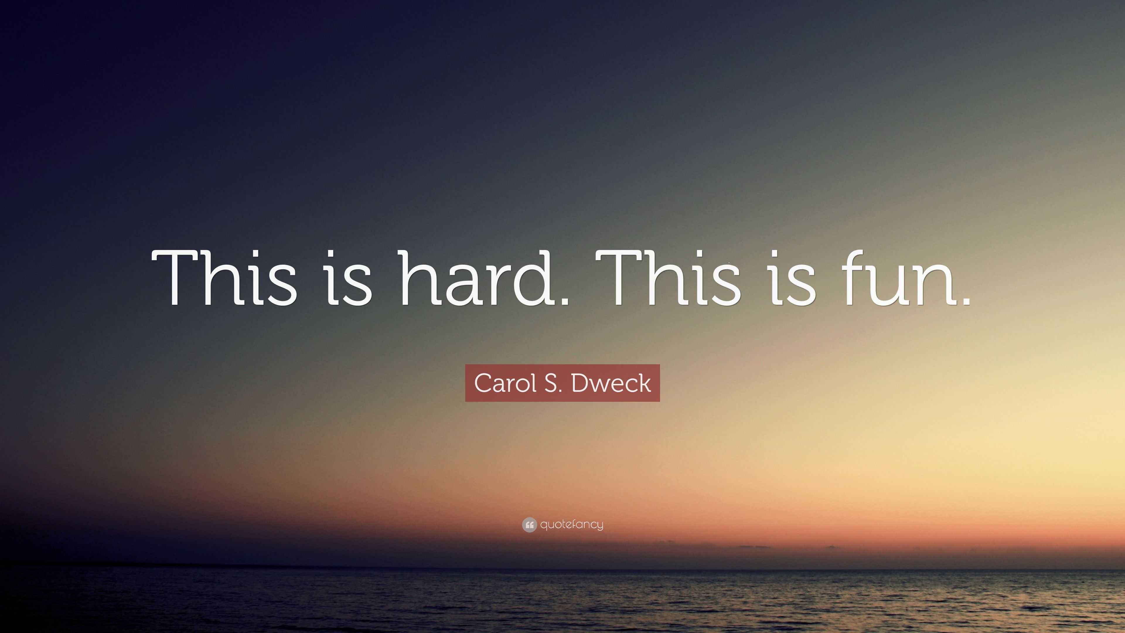 Carol S. Dweck Quote: “This is hard. This is fun.”