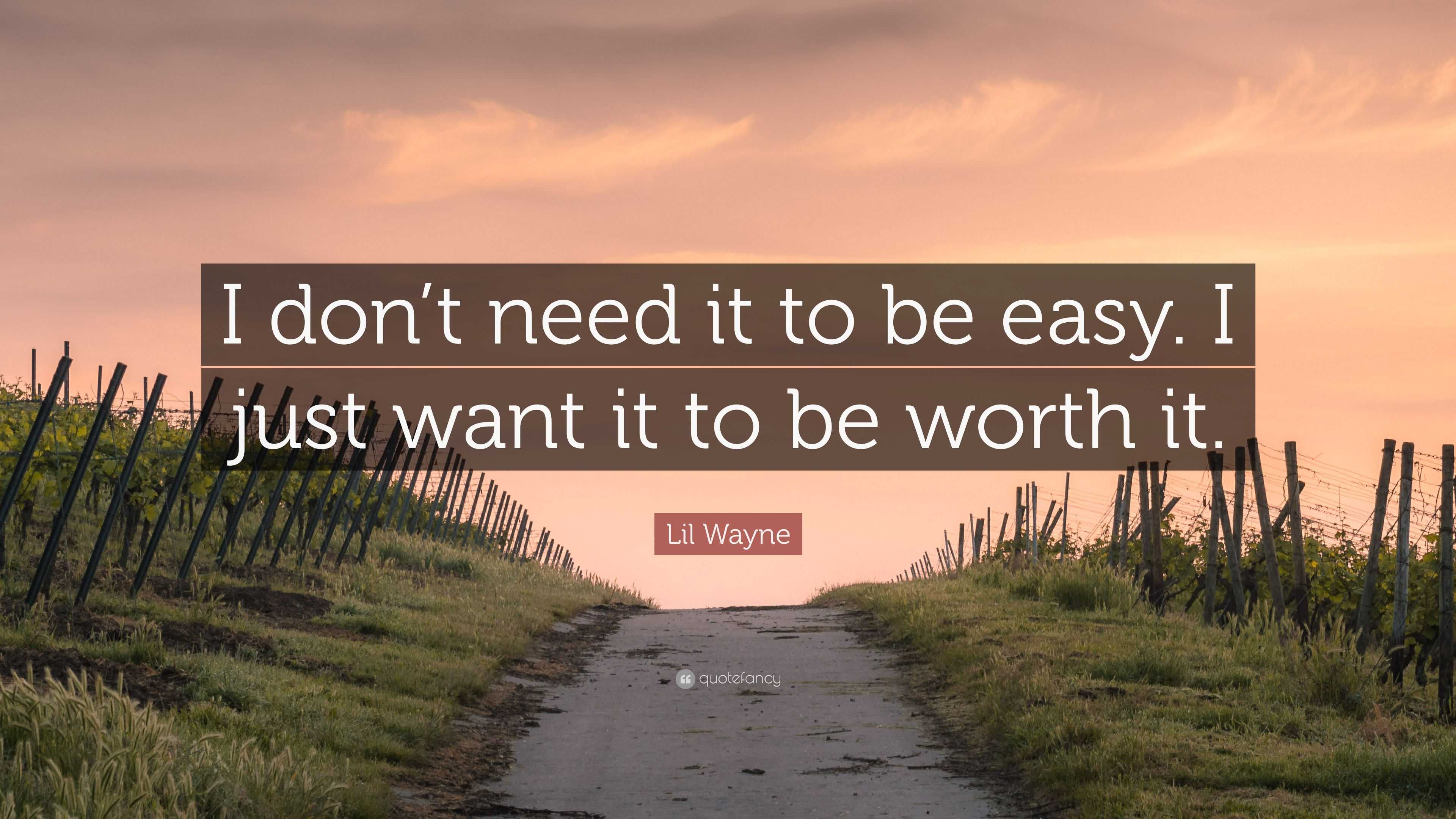 Lil Wayne Quote: “I don’t need it to be easy. I just want it to be ...
