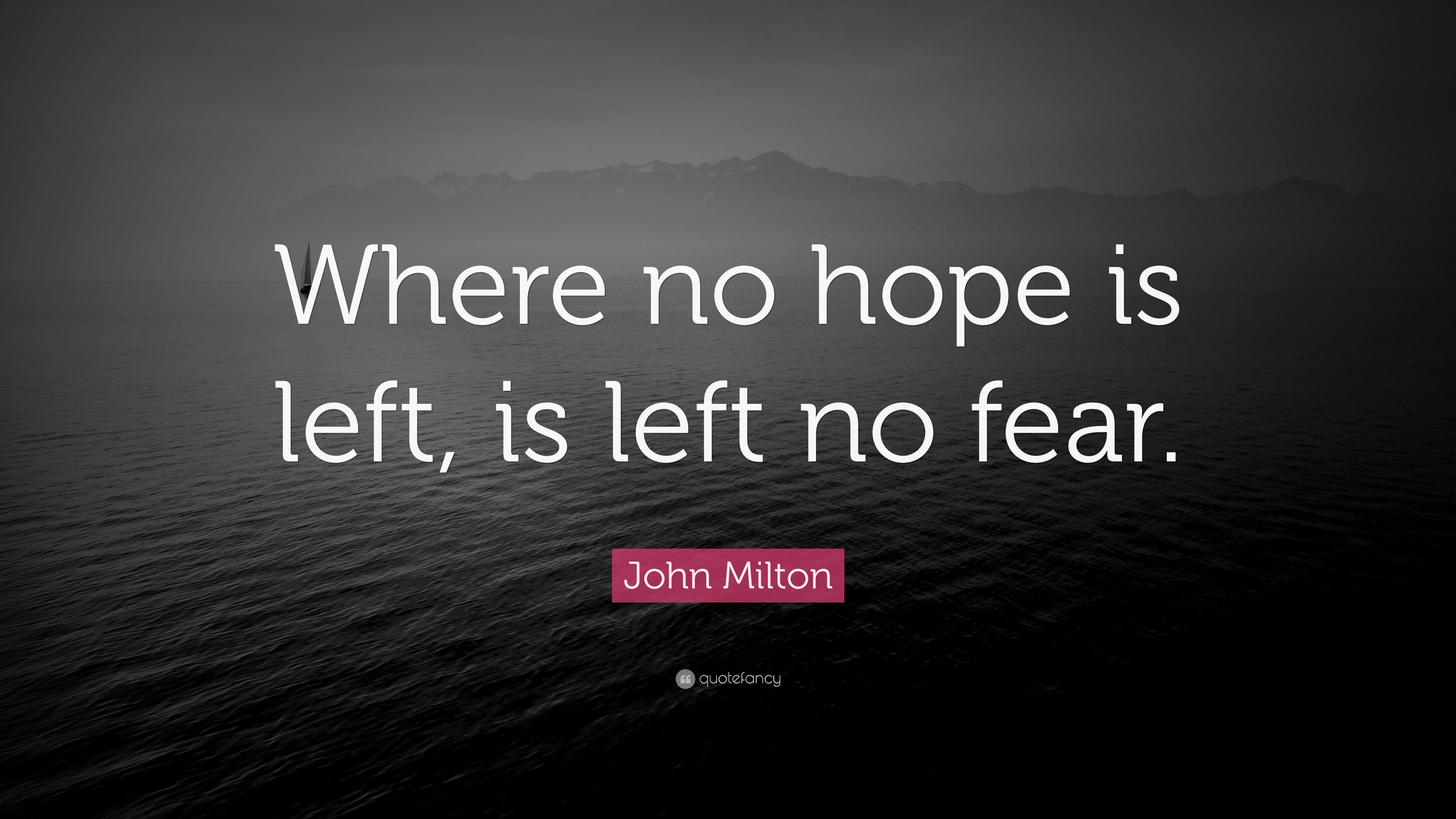 John Milton Quote: “Where no hope is left, is left no fear.”